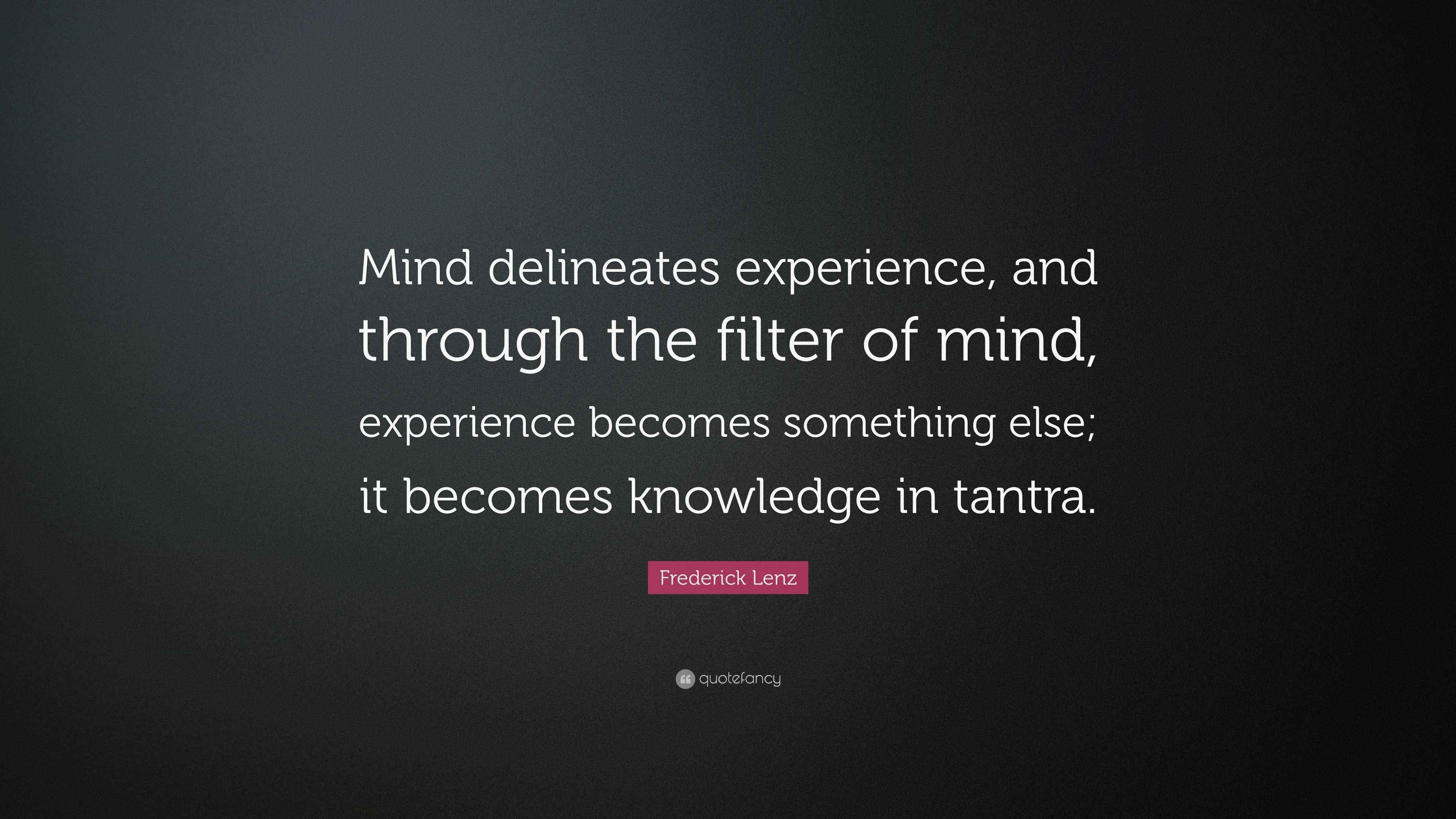 Frederick Lenz Quote: “Mind delineates experience, and through the ...