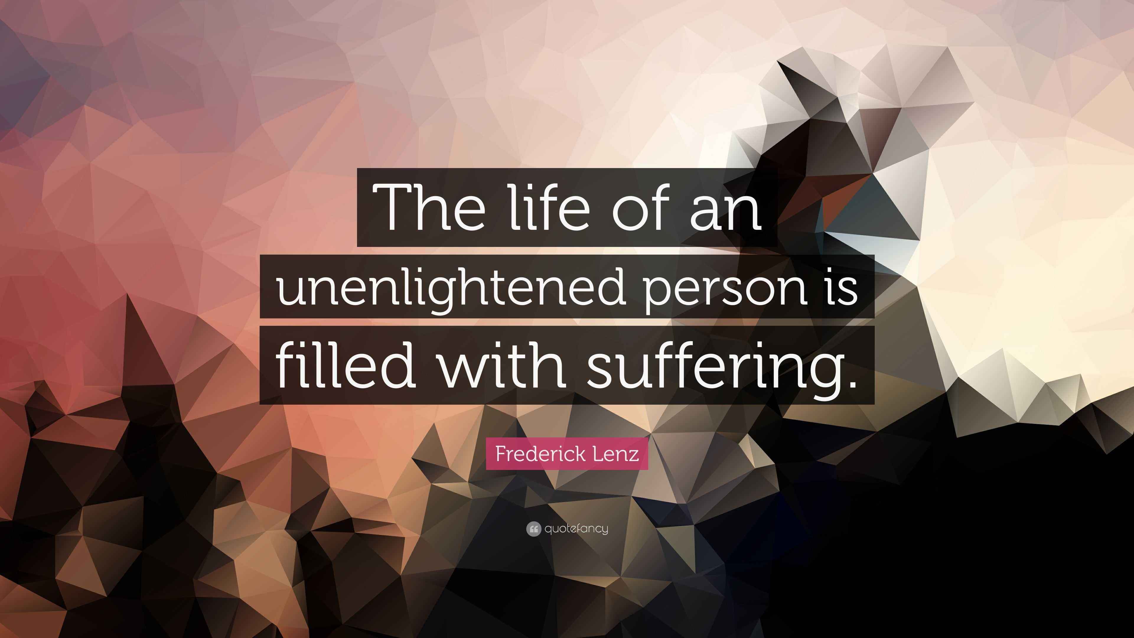 Frederick Lenz Quote: “The life of an unenlightened person is filled ...