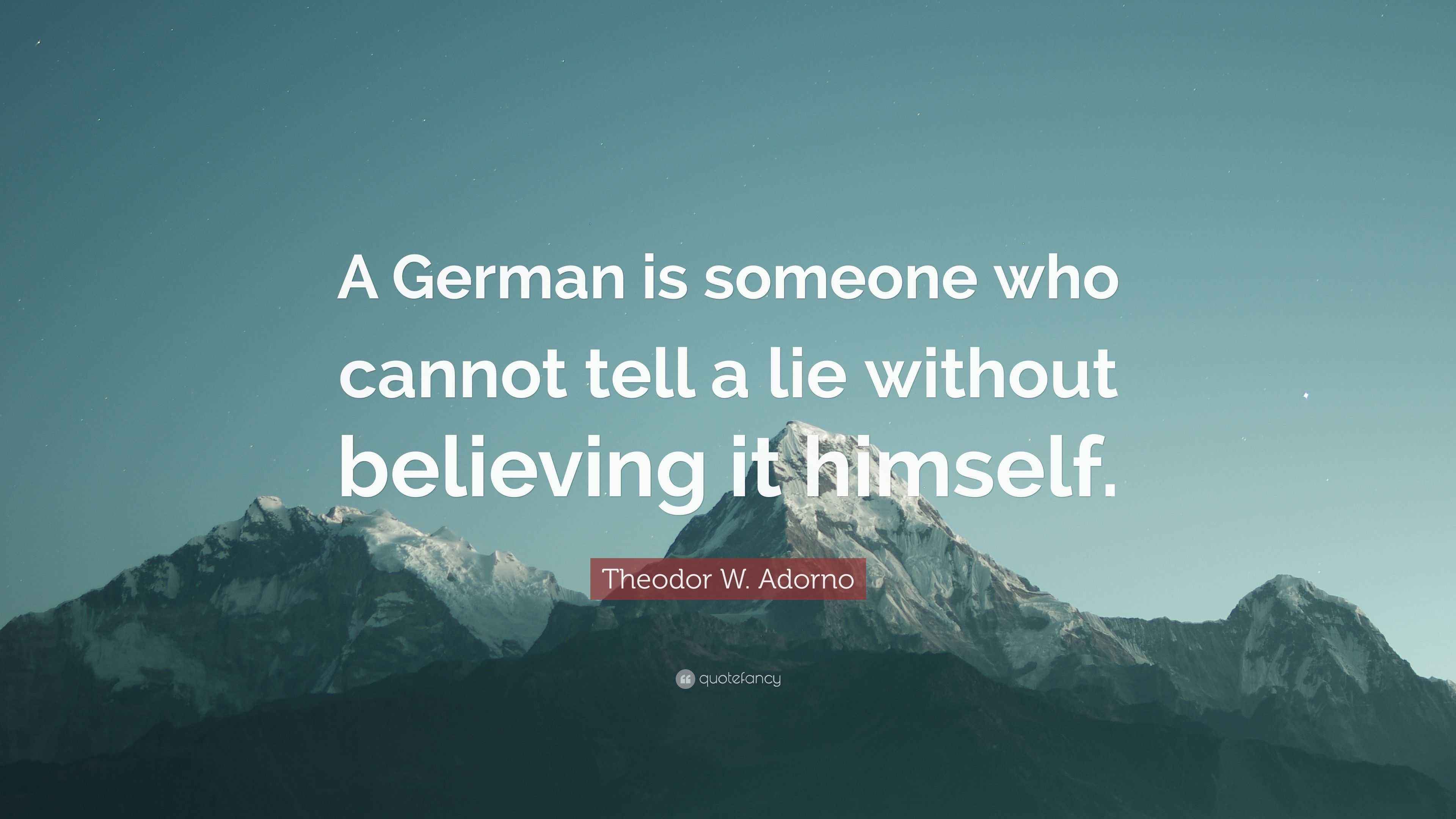 Theodor W. Adorno Quote: “A German is someone who cannot tell a lie ...
