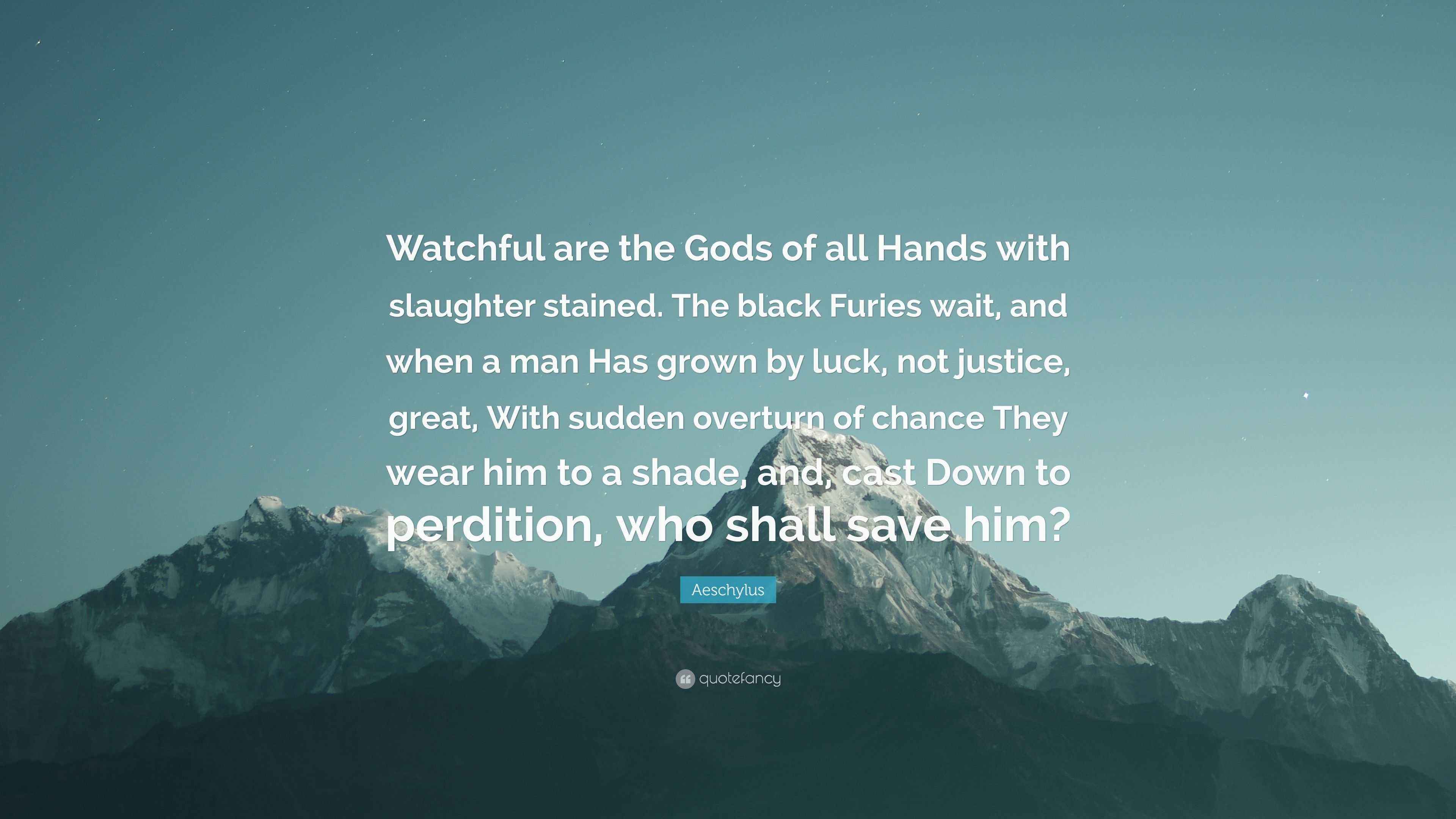 Aeschylus Quote: “Watchful are the Gods of all Hands with slaughter ...