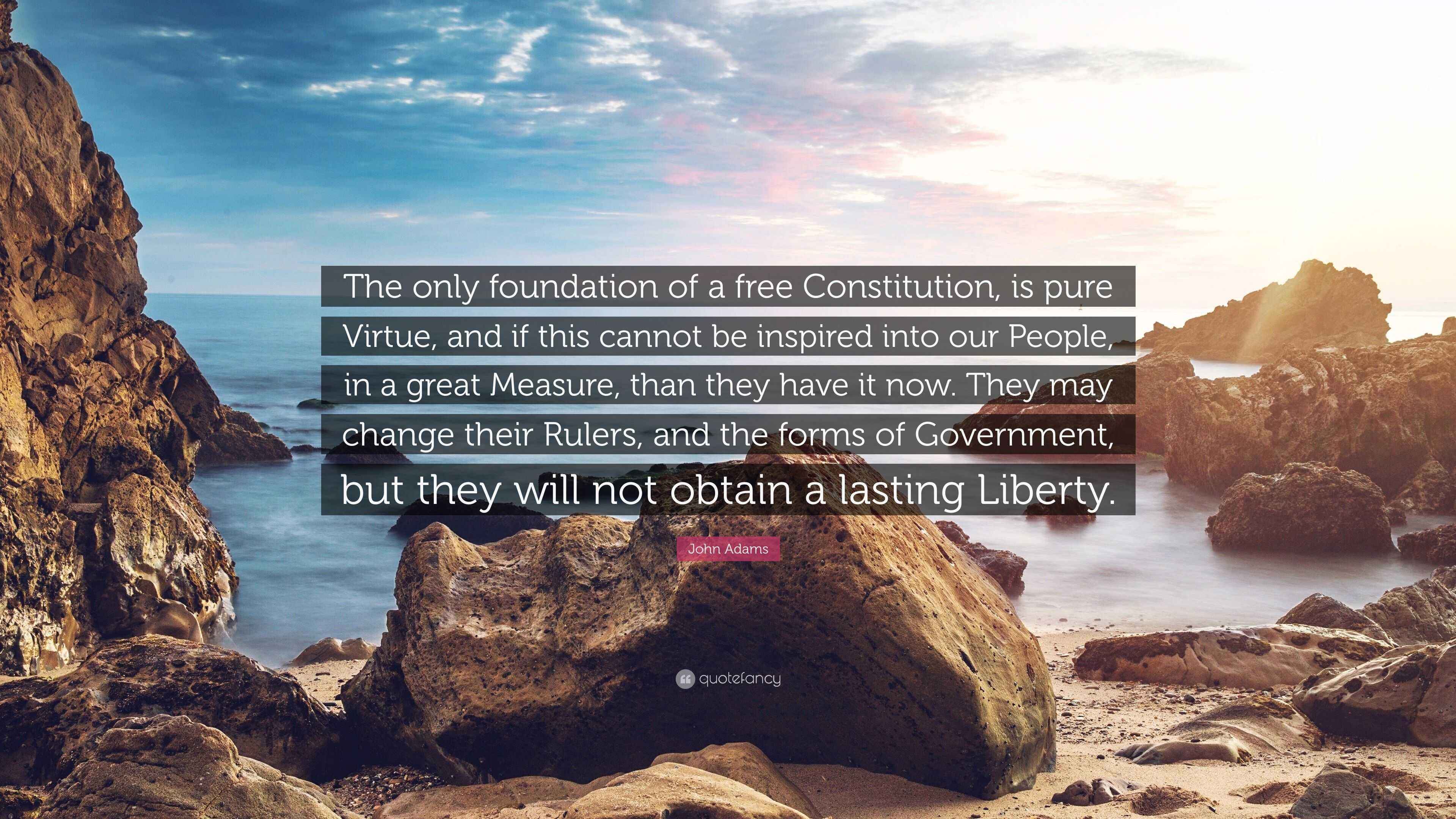 John Adams Quote: “The only foundation of a free Constitution, is pure ...