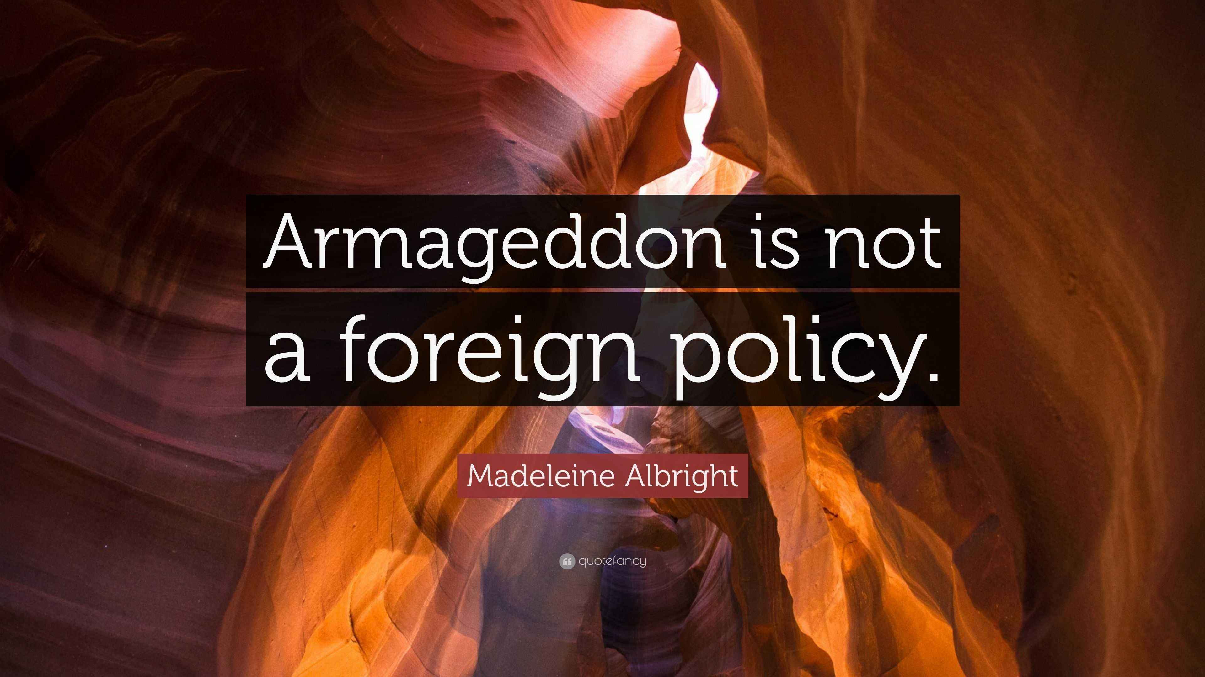 Madeleine Albright Quote: “Armageddon is not a foreign policy.”