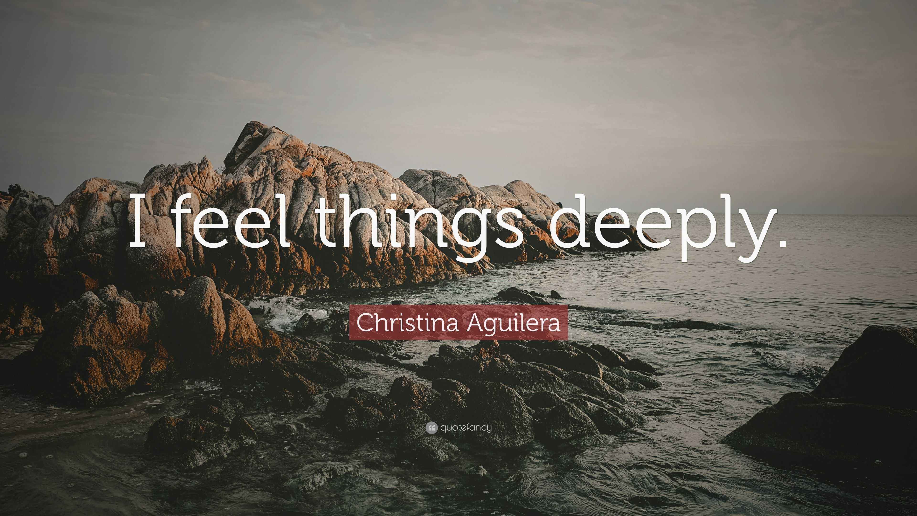 Christina Aguilera Quote: “I feel things deeply.”