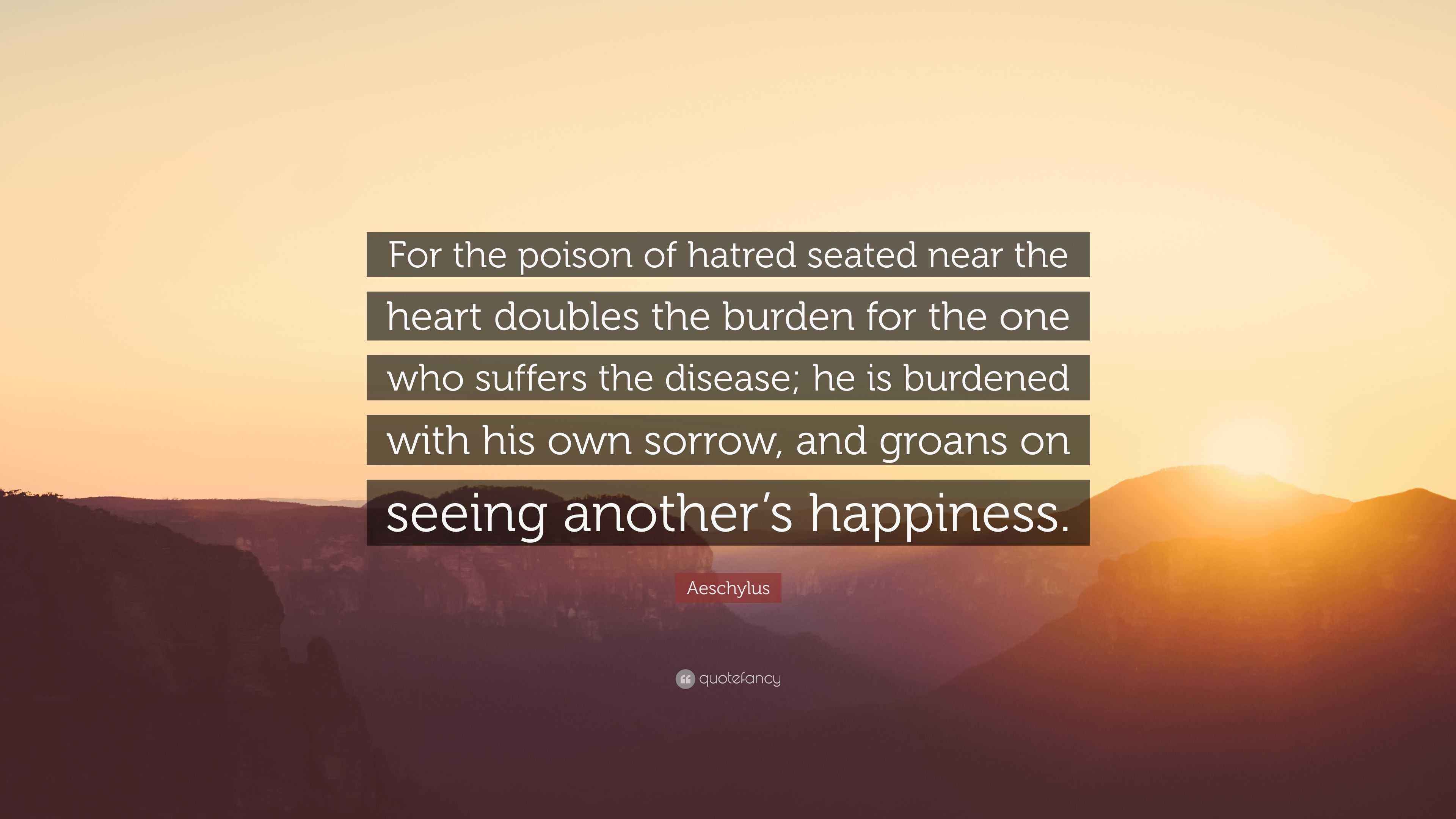 Aeschylus Quote: “For the poison of hatred seated near the heart ...