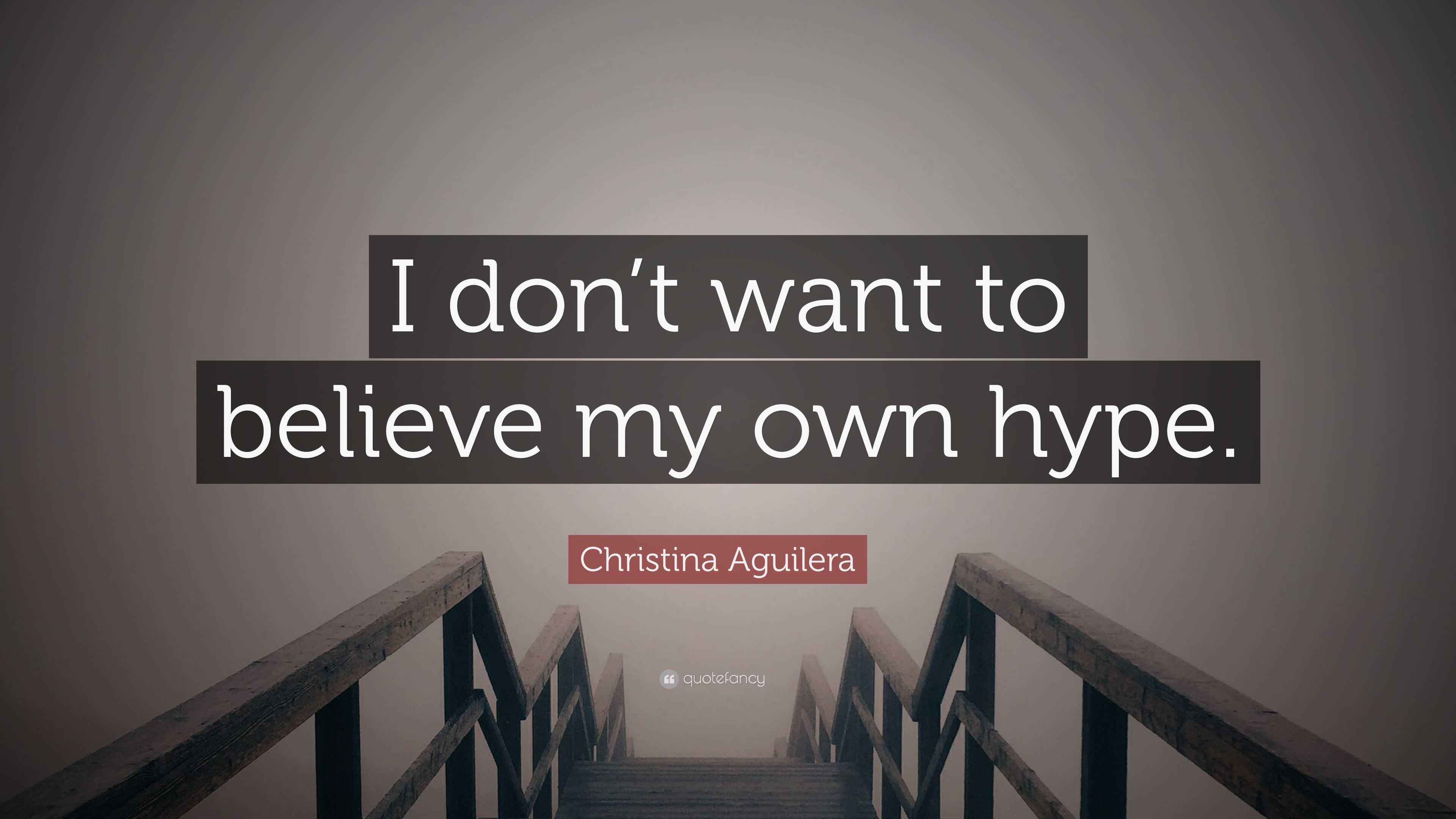 Christina Aguilera Quote: “I don’t want to believe my own hype.”