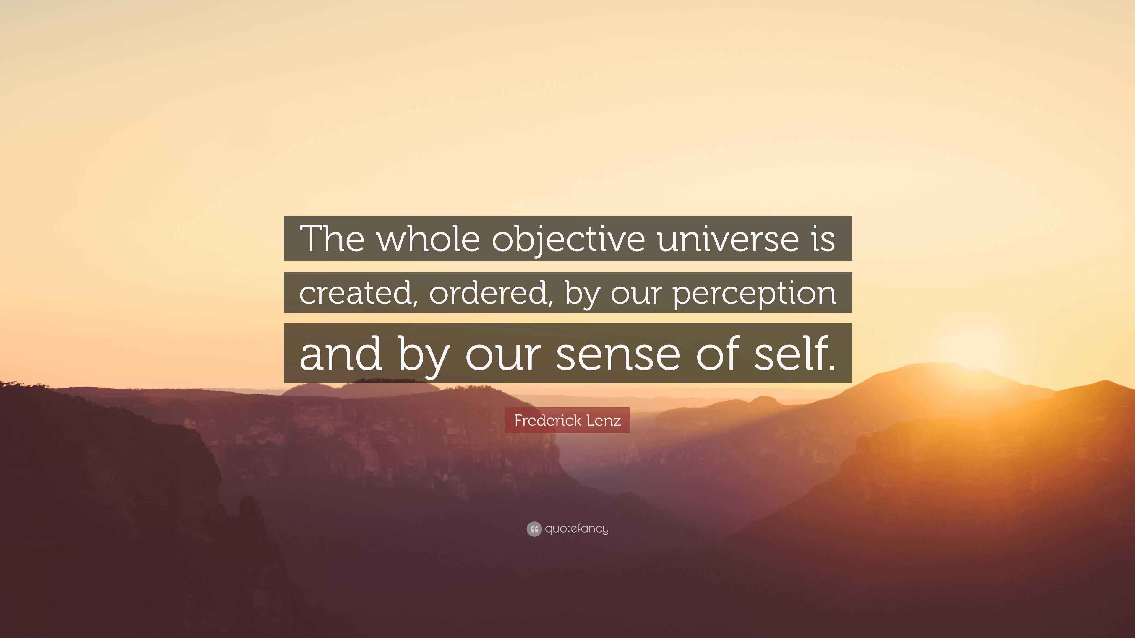 Frederick Lenz Quote: “The whole objective universe is created, ordered ...