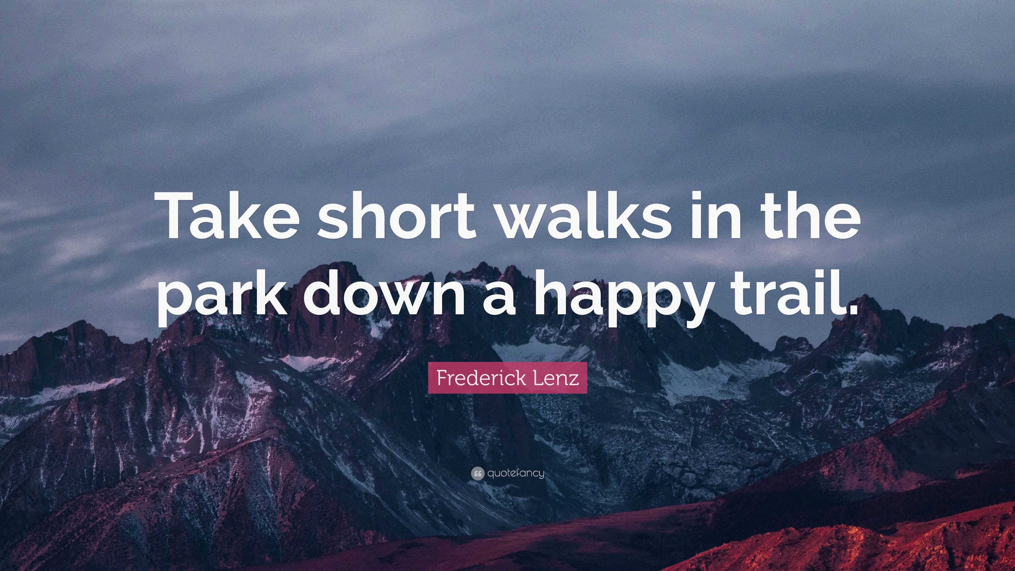 Frederick Lenz Quote: “Take short walks in the park down a happy trail.”