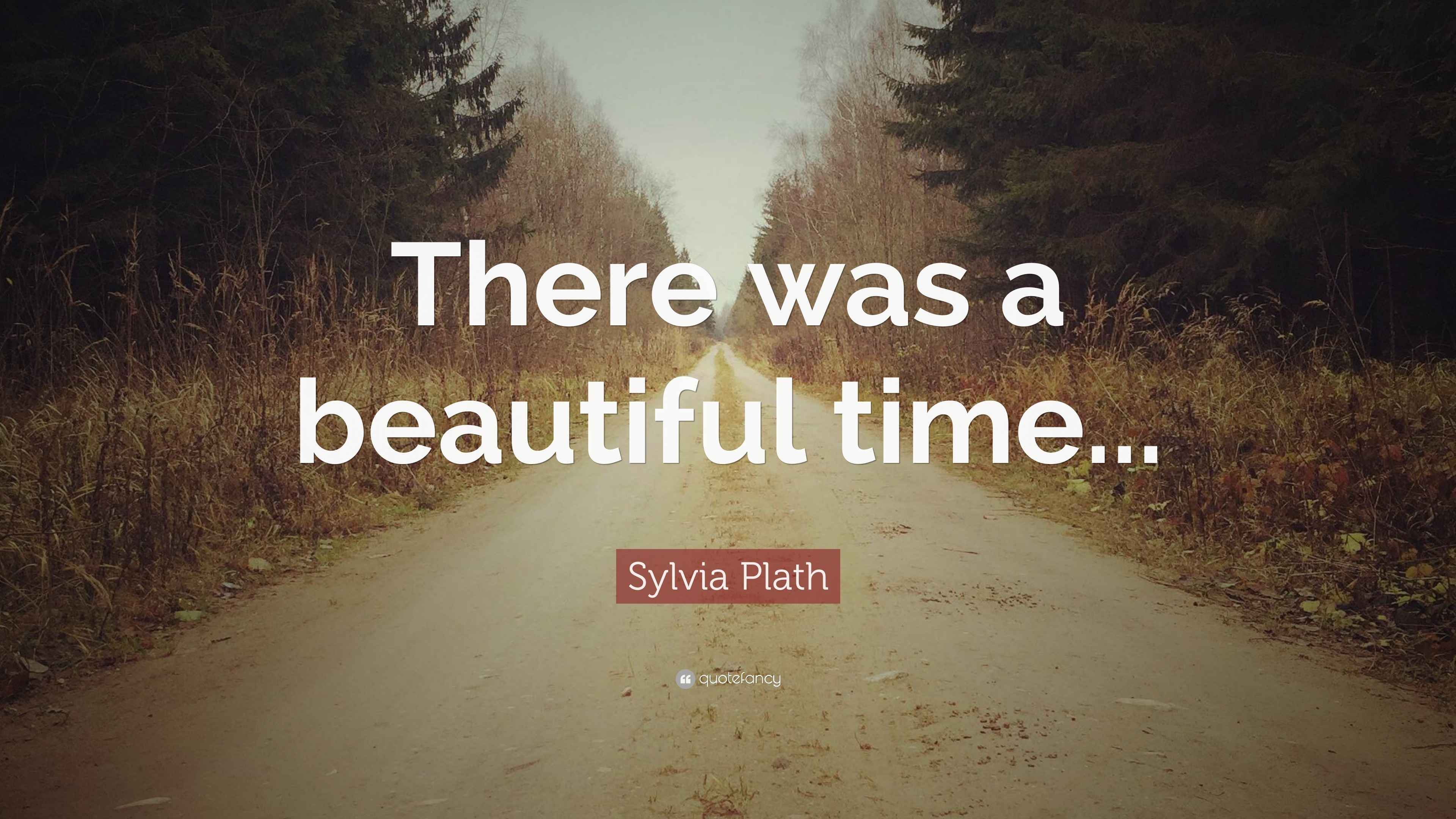 Sylvia Plath Quote: “There was a beautiful time...”