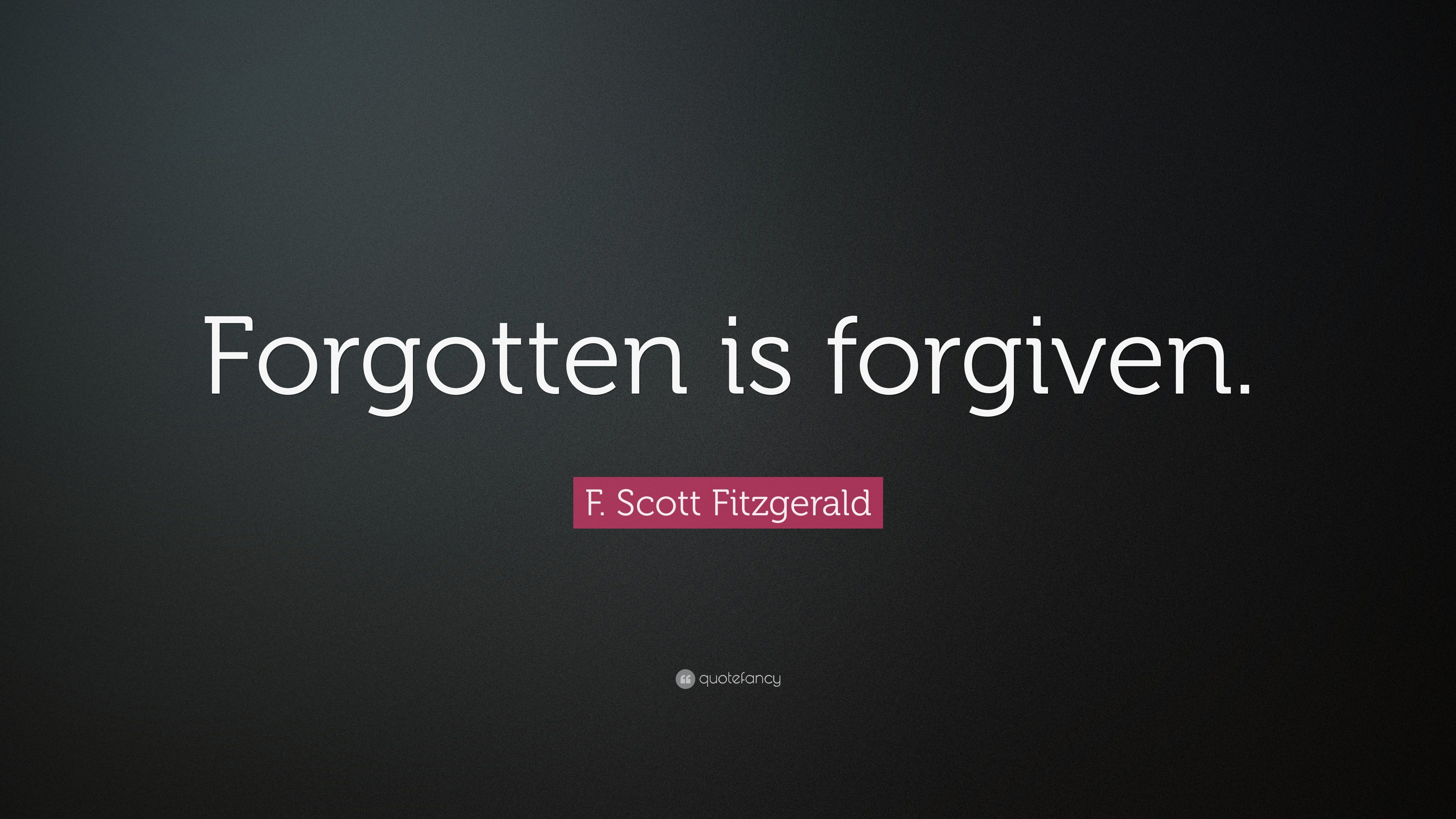 F. Scott Fitzgerald Quote: “Forgotten is forgiven.”