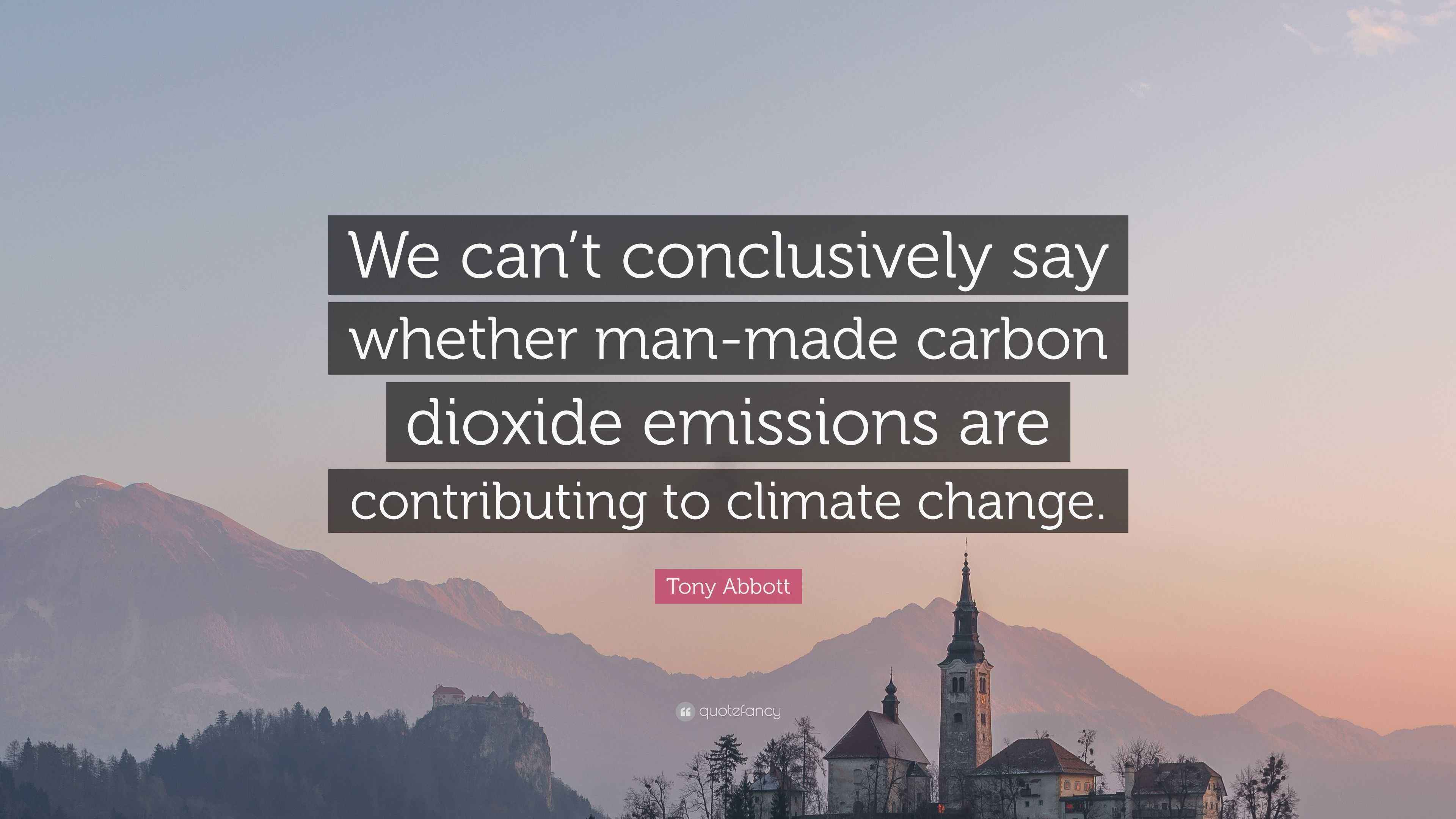 Tony Abbott Quote: “We can’t conclusively say whether man-made carbon ...