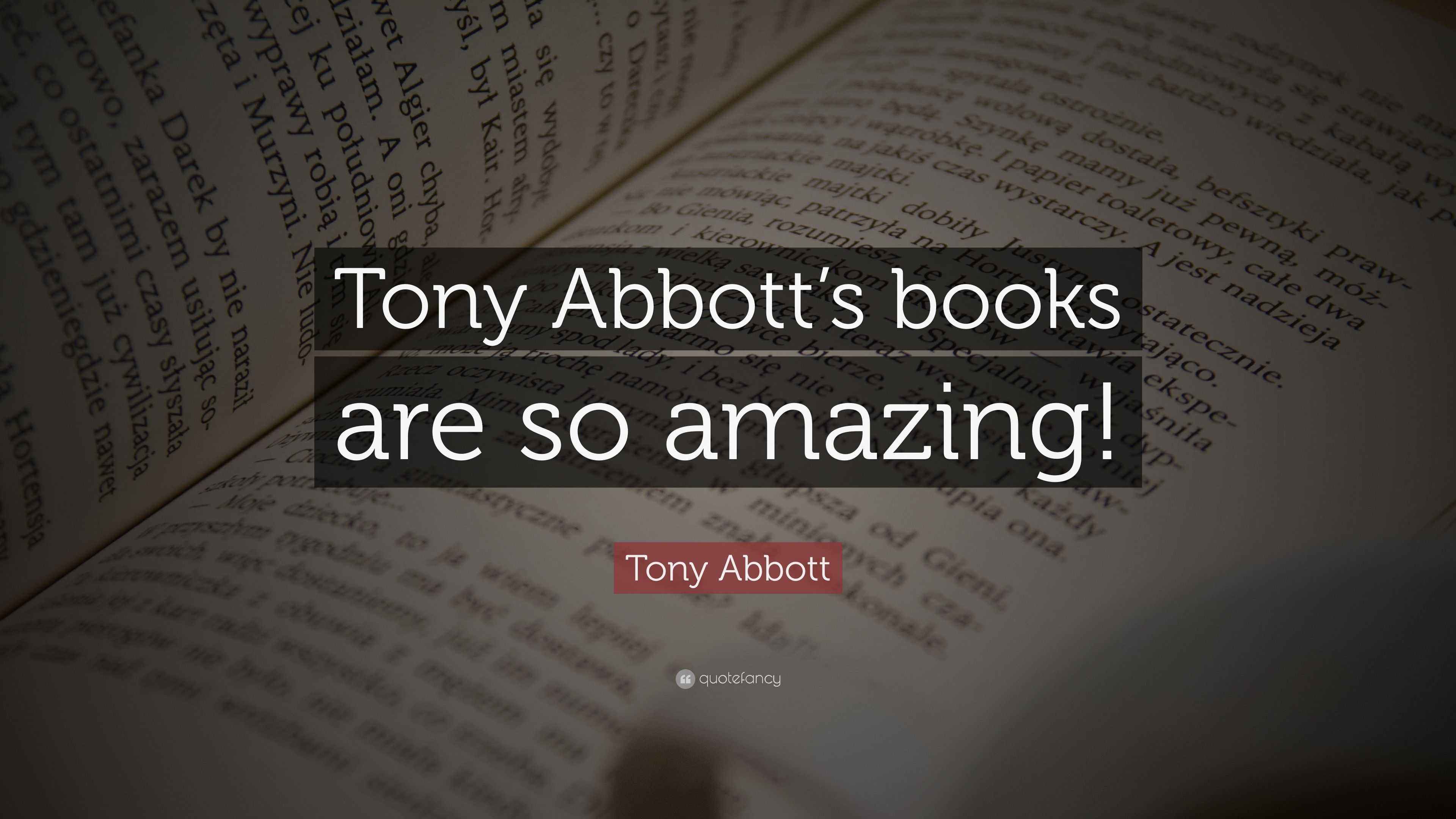 Tony Abbott Quote: “Tony Abbott’s books are so amazing!”