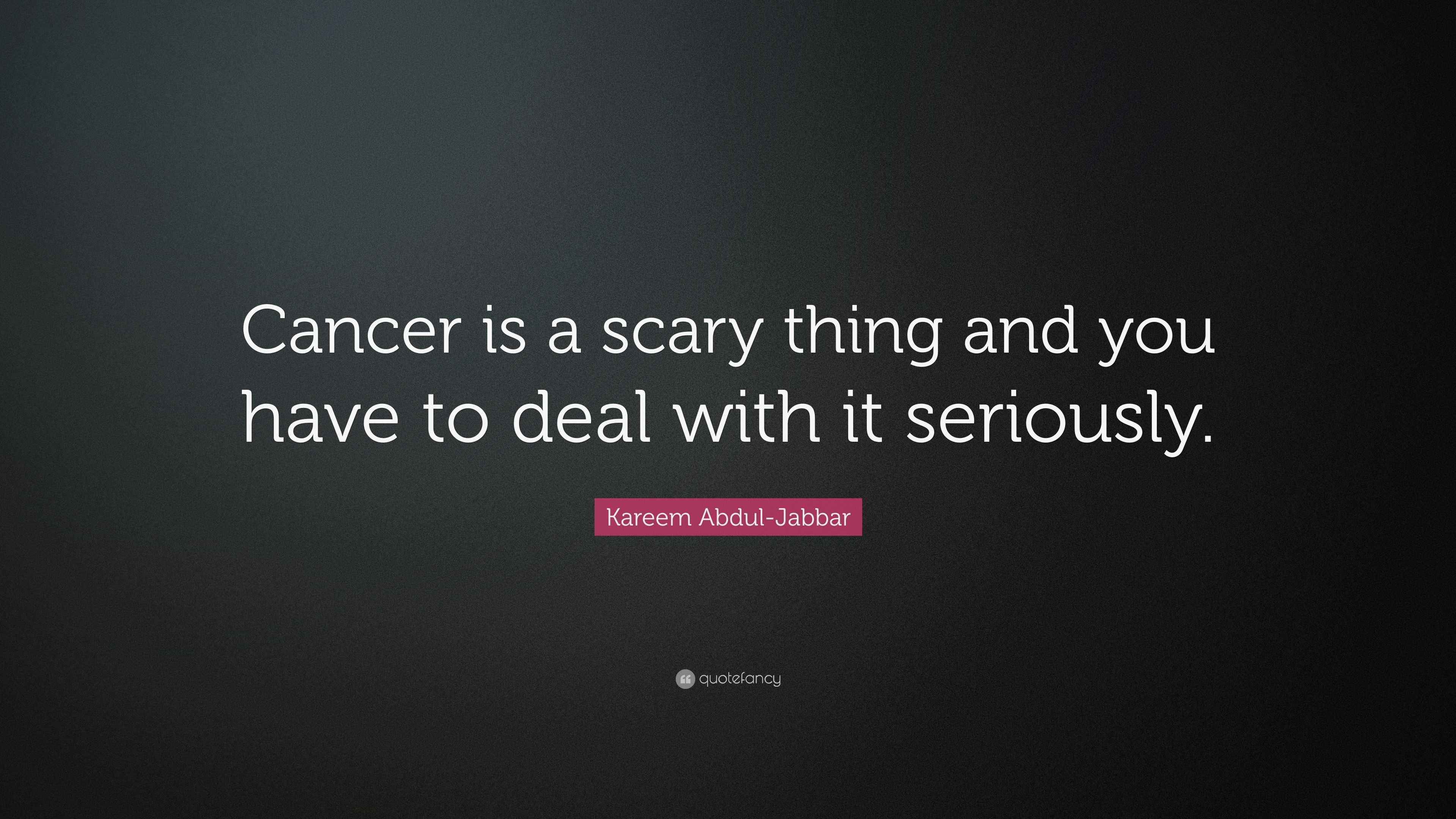 Kareem Abdul-Jabbar Quote: “Cancer is a scary thing and you have to ...