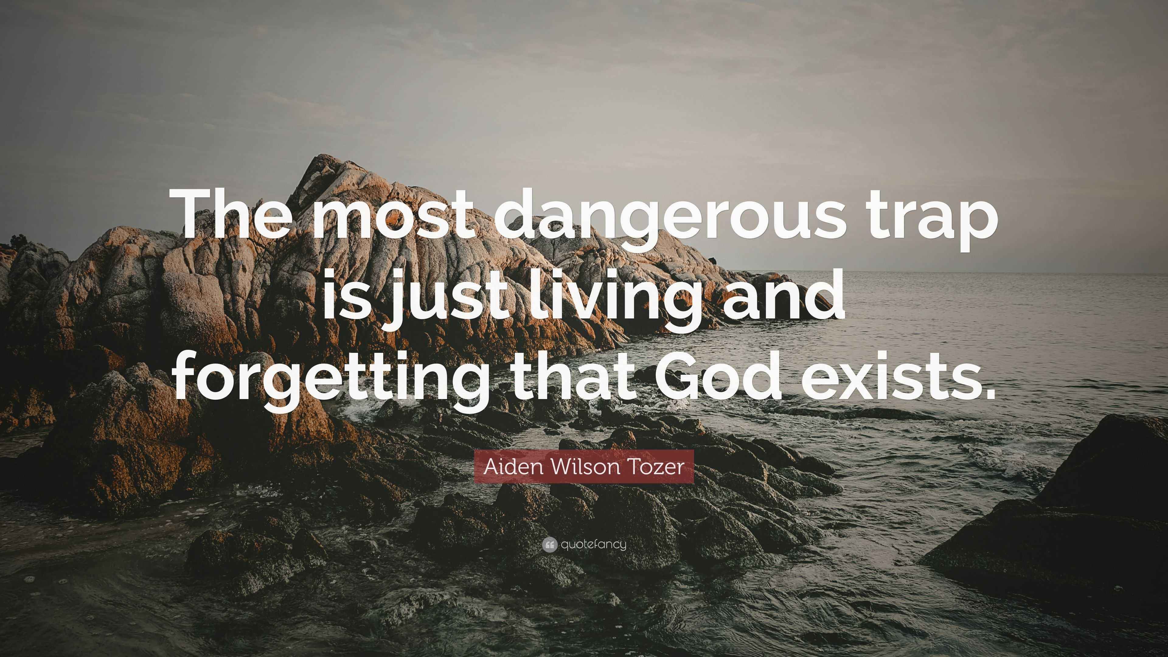 Aiden Wilson Tozer Quote: “The most dangerous trap is just living and ...