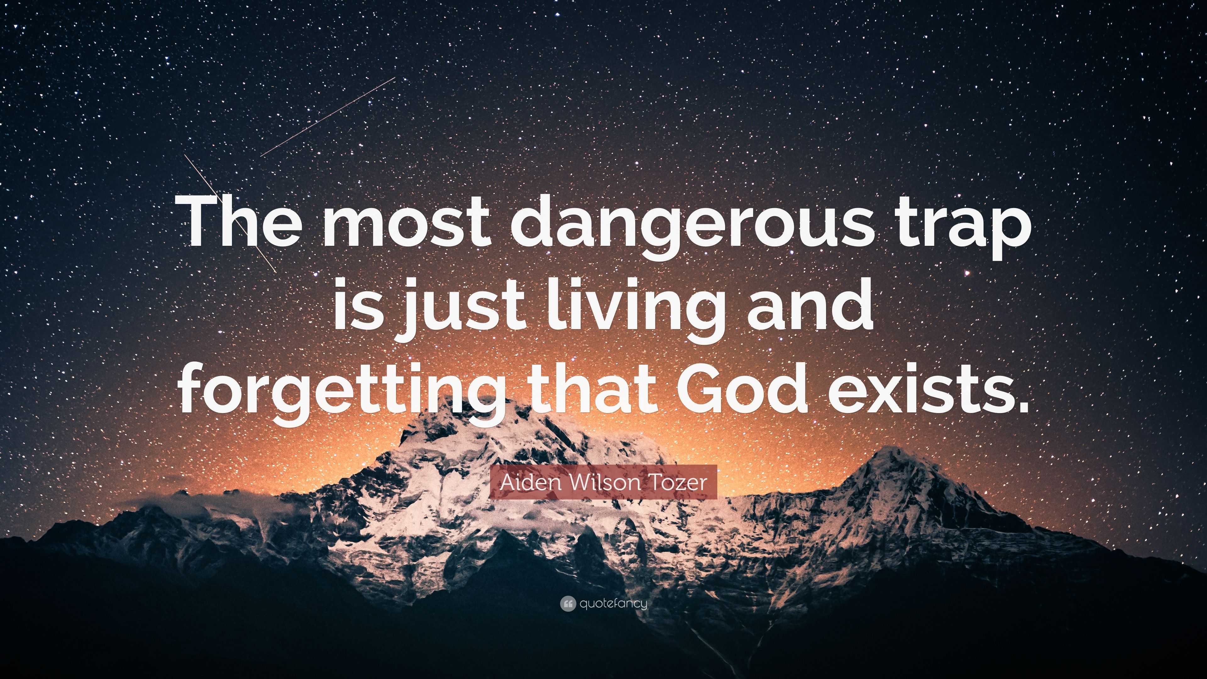 Aiden Wilson Tozer Quote: “The most dangerous trap is just living and ...