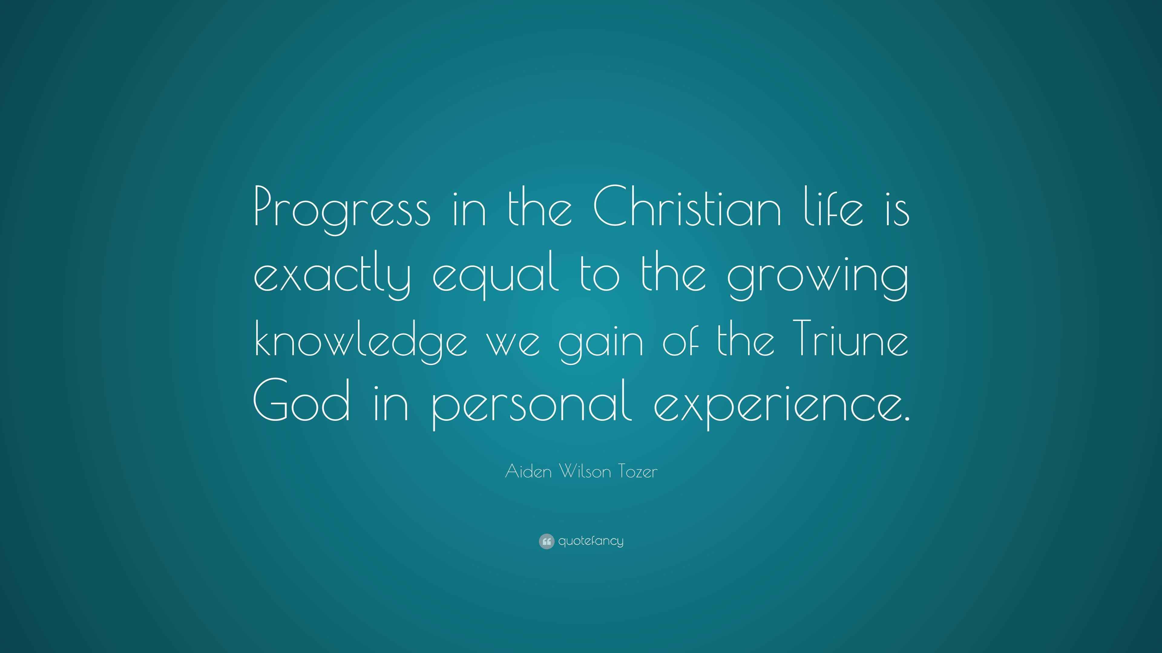 Aiden Wilson Tozer Quote: “Progress in the Christian life is exactly ...