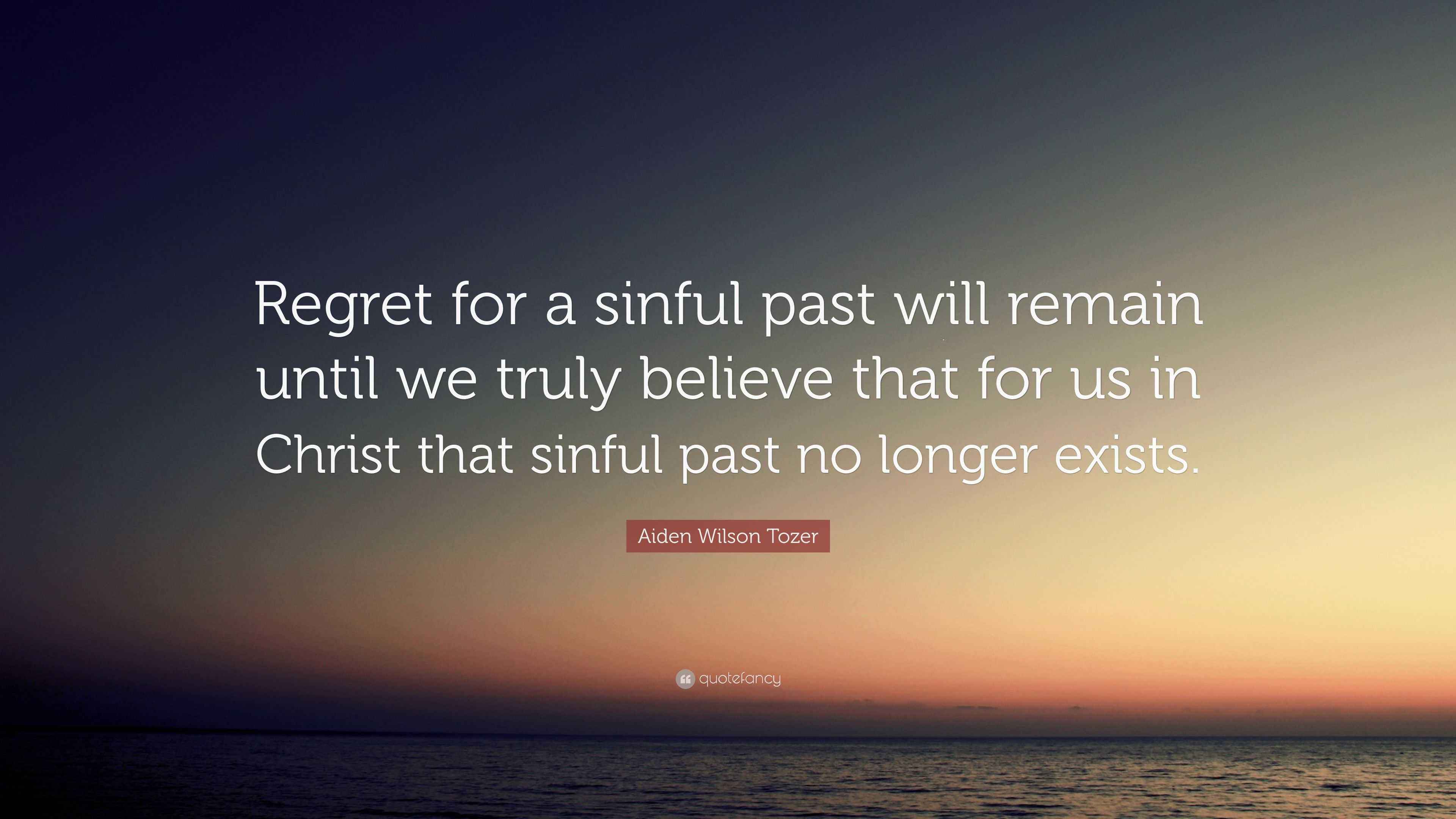Aiden Wilson Tozer Quote: “Regret for a sinful past will remain until ...