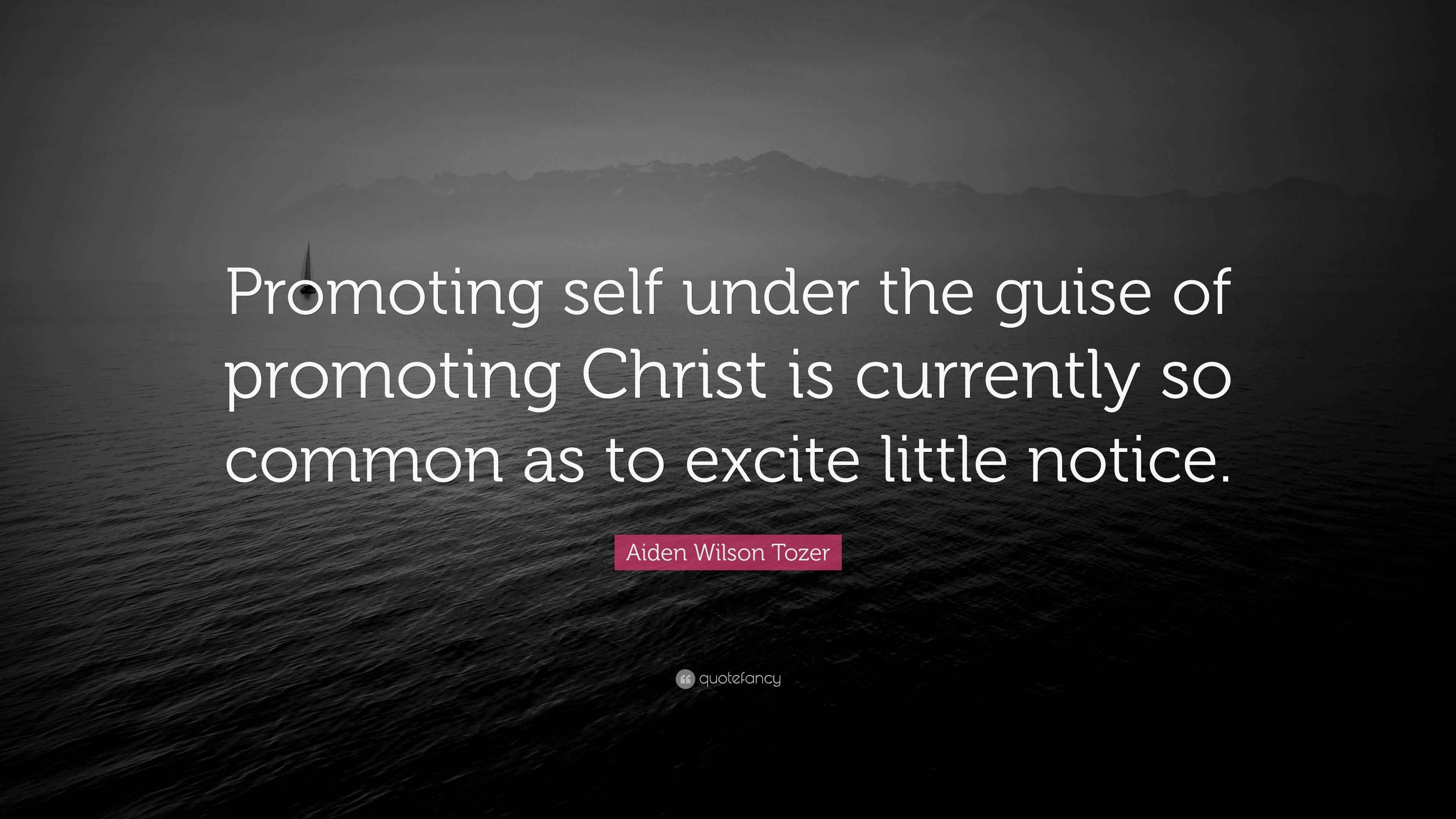 Aiden Wilson Tozer Quote: “Promoting self under the guise of promoting ...