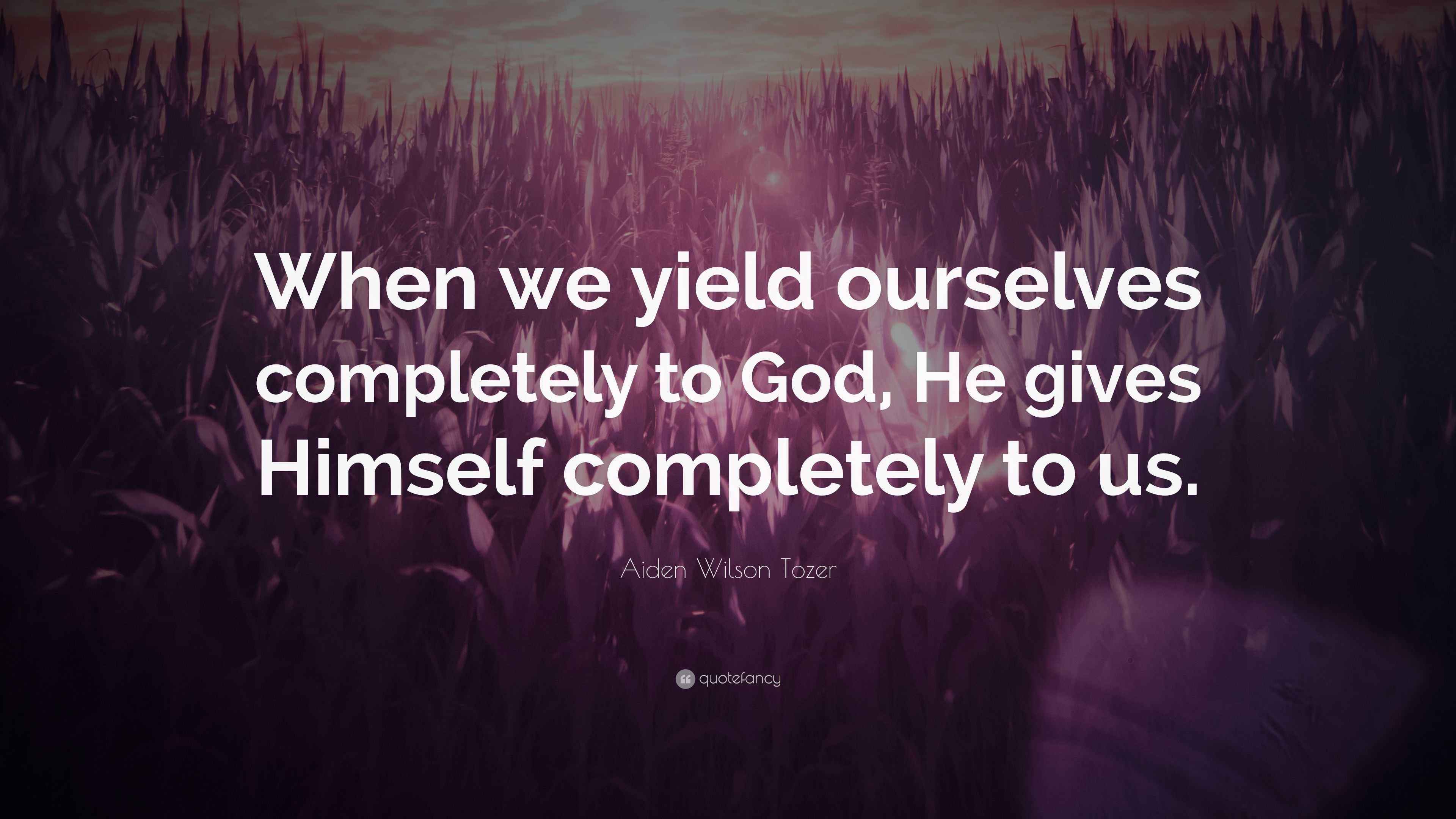 Aiden Wilson Tozer Quote: “When we yield ourselves completely to God ...