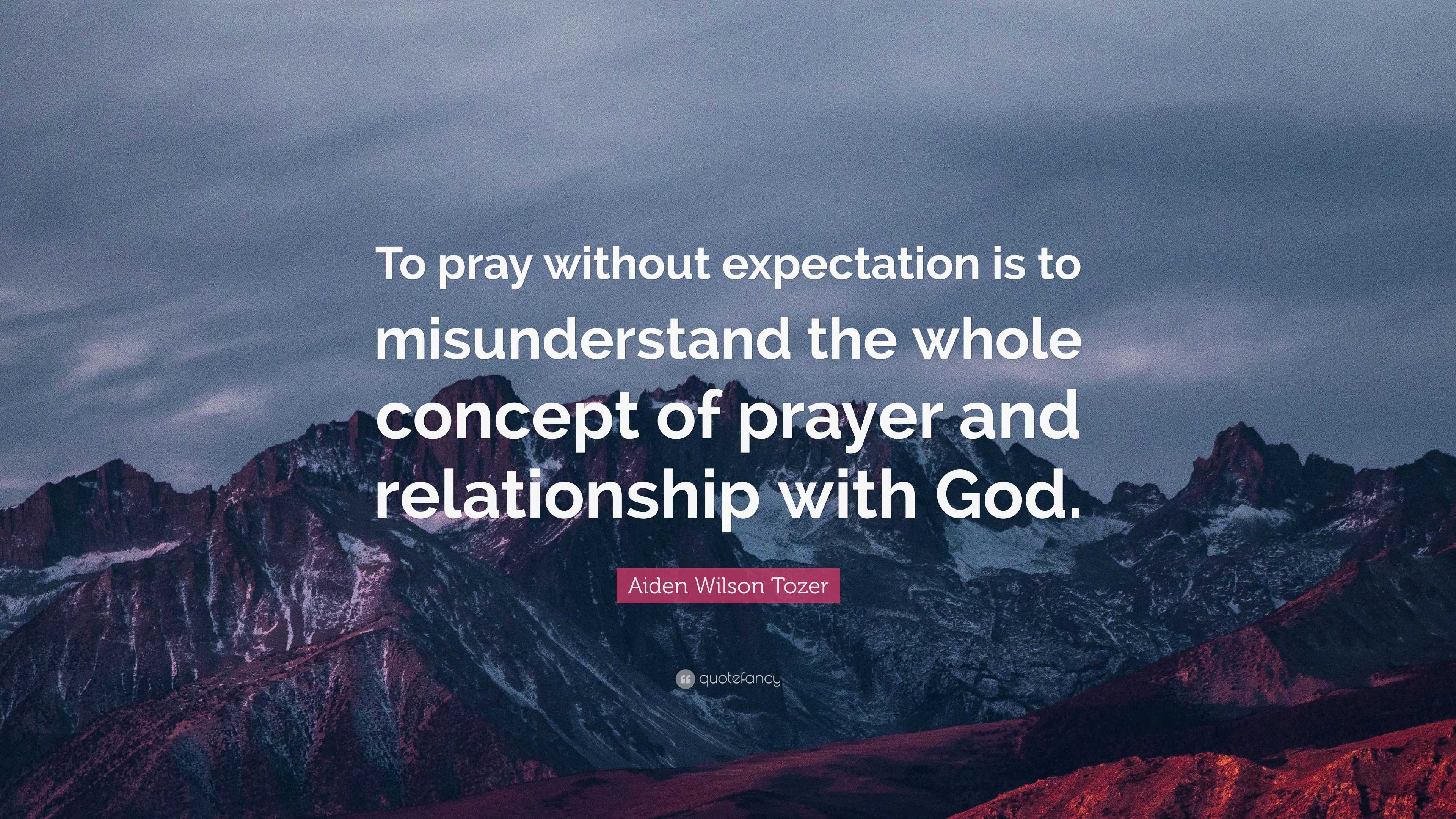 Aiden Wilson Tozer Quote: “To pray without expectation is to ...