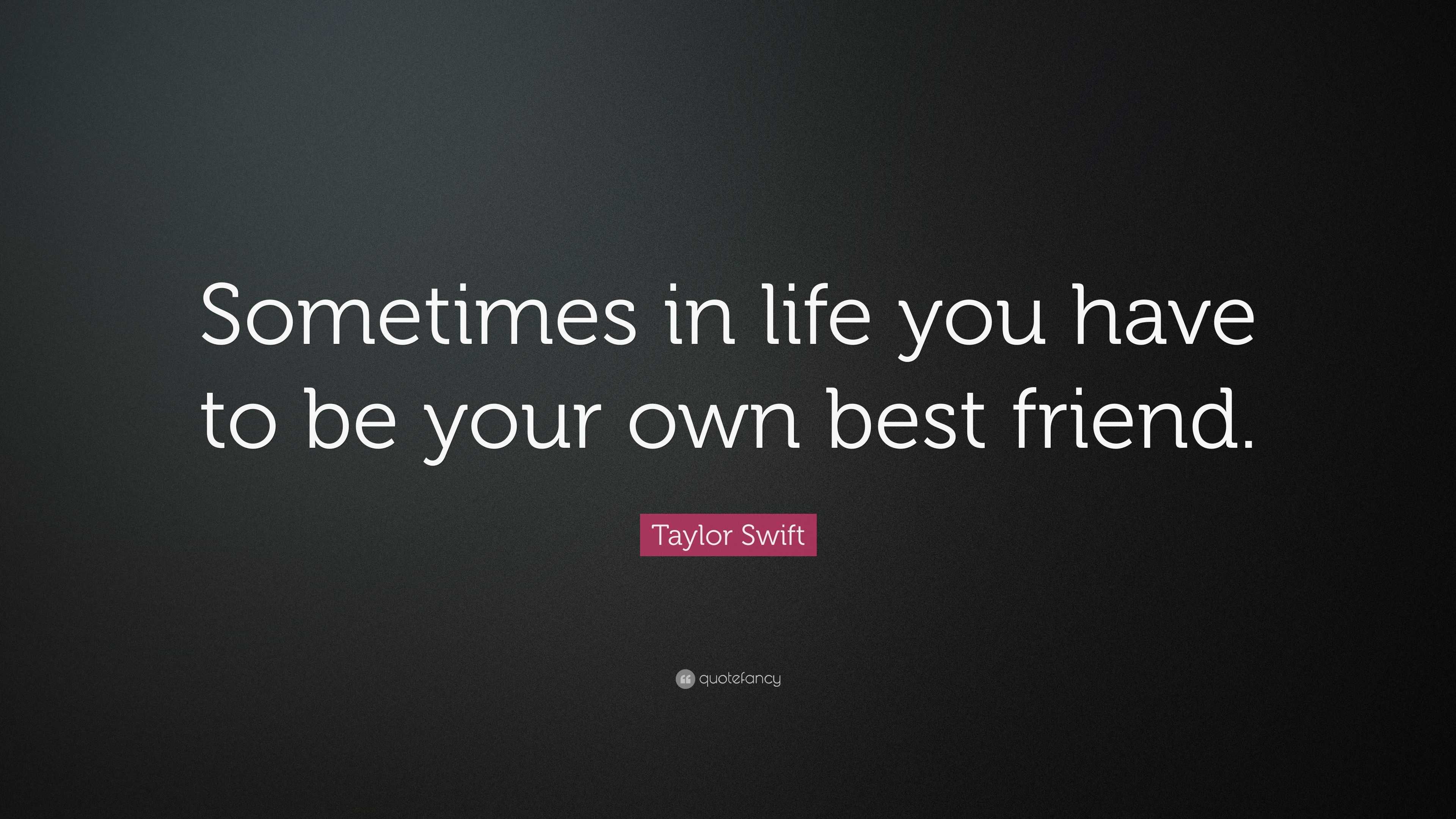 Taylor Swift Quote: “Sometimes in life you have to be your own best ...