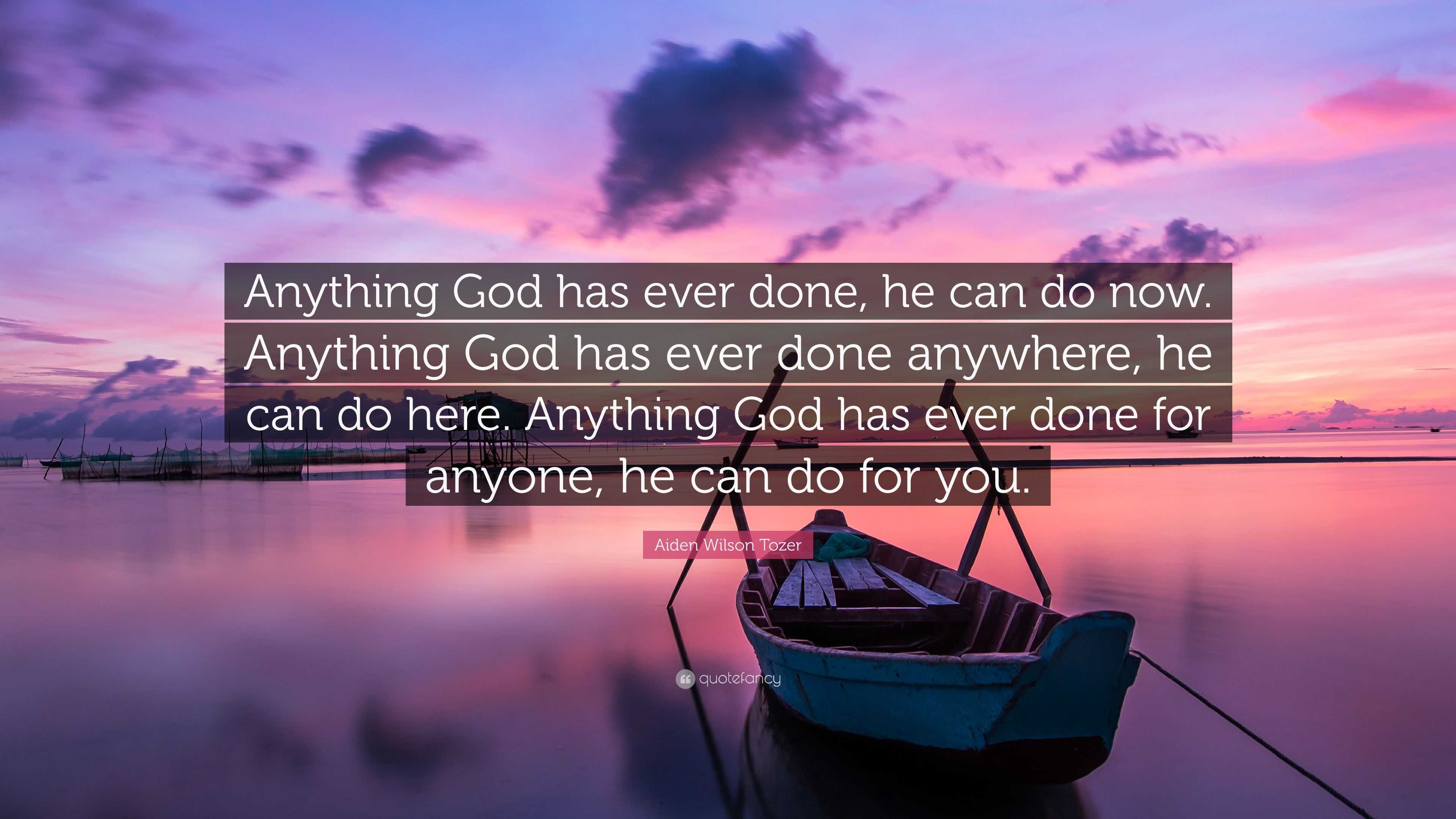 Aiden Wilson Tozer Quote: “Anything God has ever done, he can do now ...