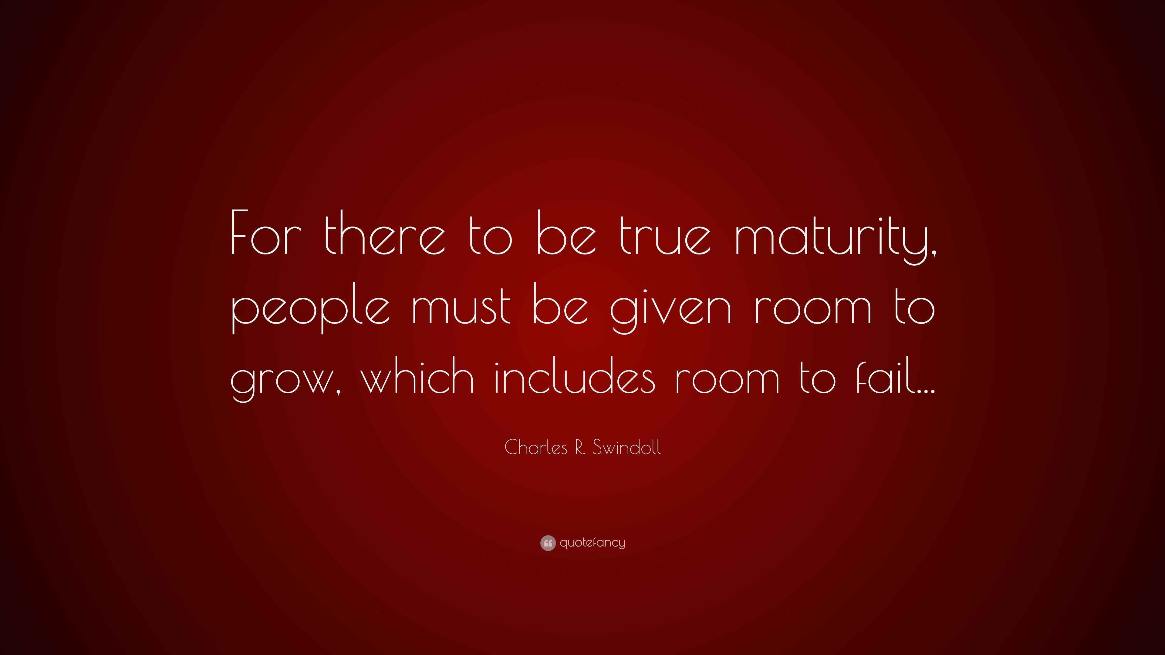 Charles R. Swindoll Quote: “For there to be true maturity, people must ...