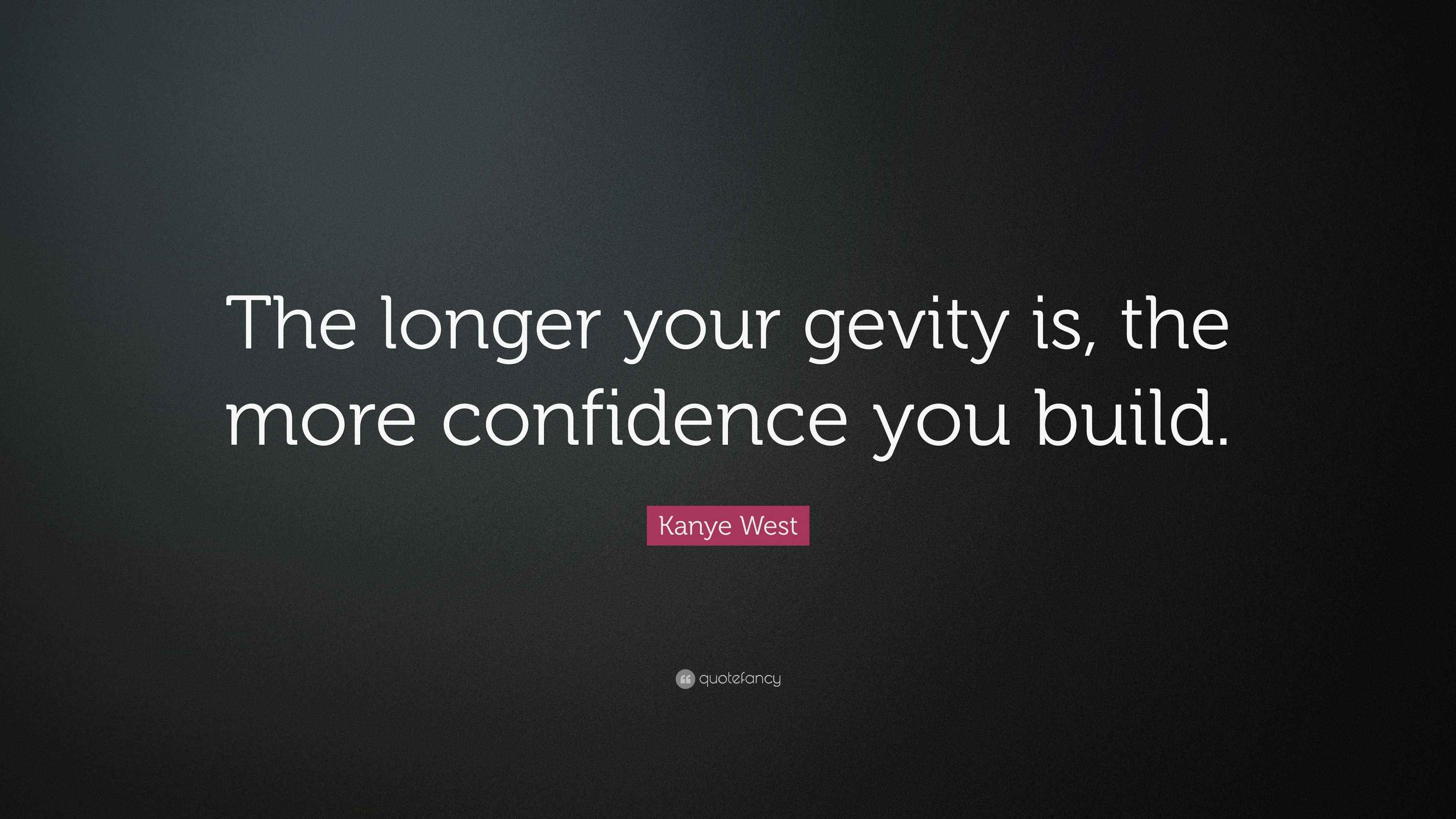 Kanye West Quote: “The longer your gevity is, the more confidence you ...