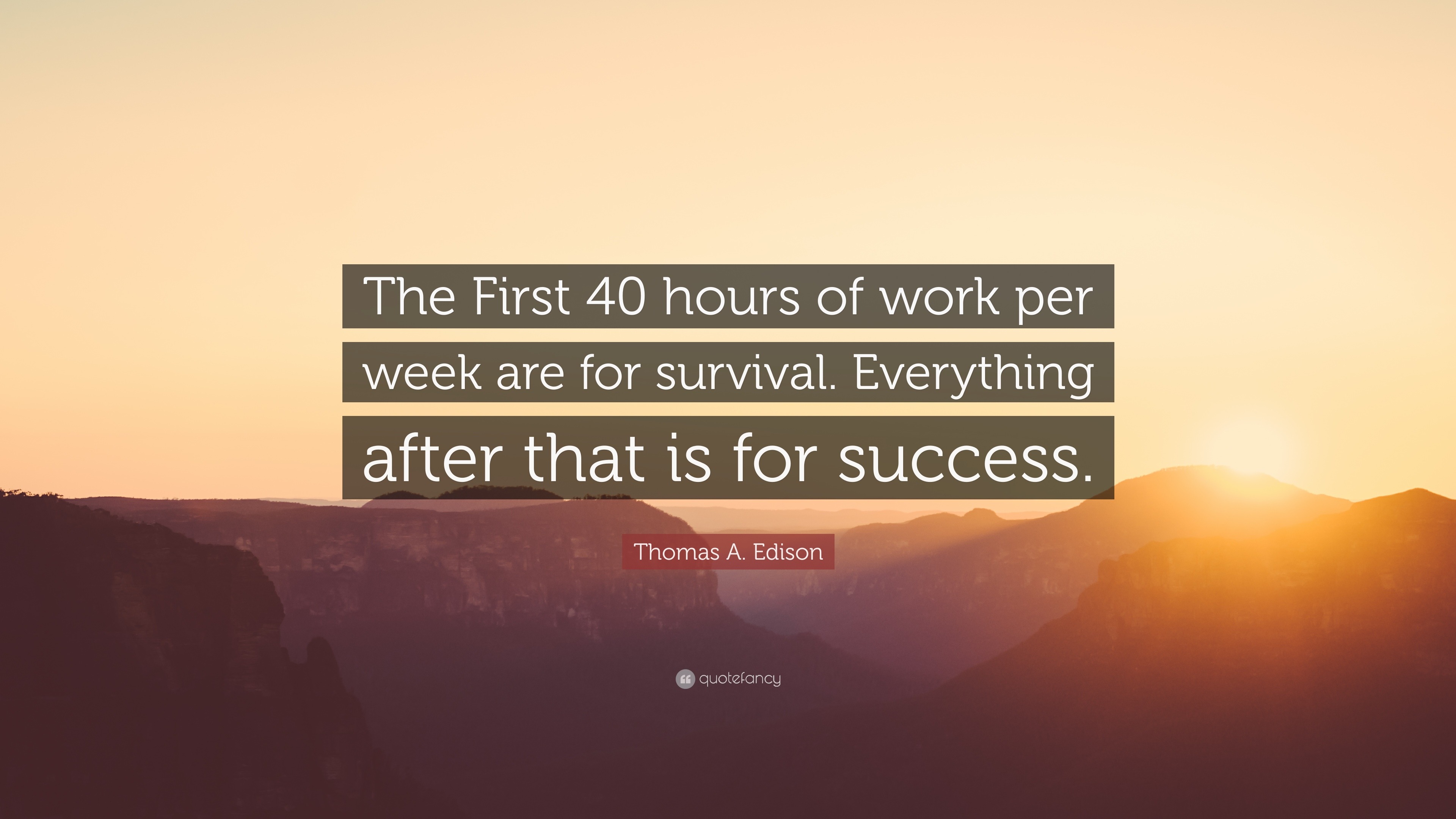 Thomas A. Edison Quote: “The First 40 hours of work per week are for ...