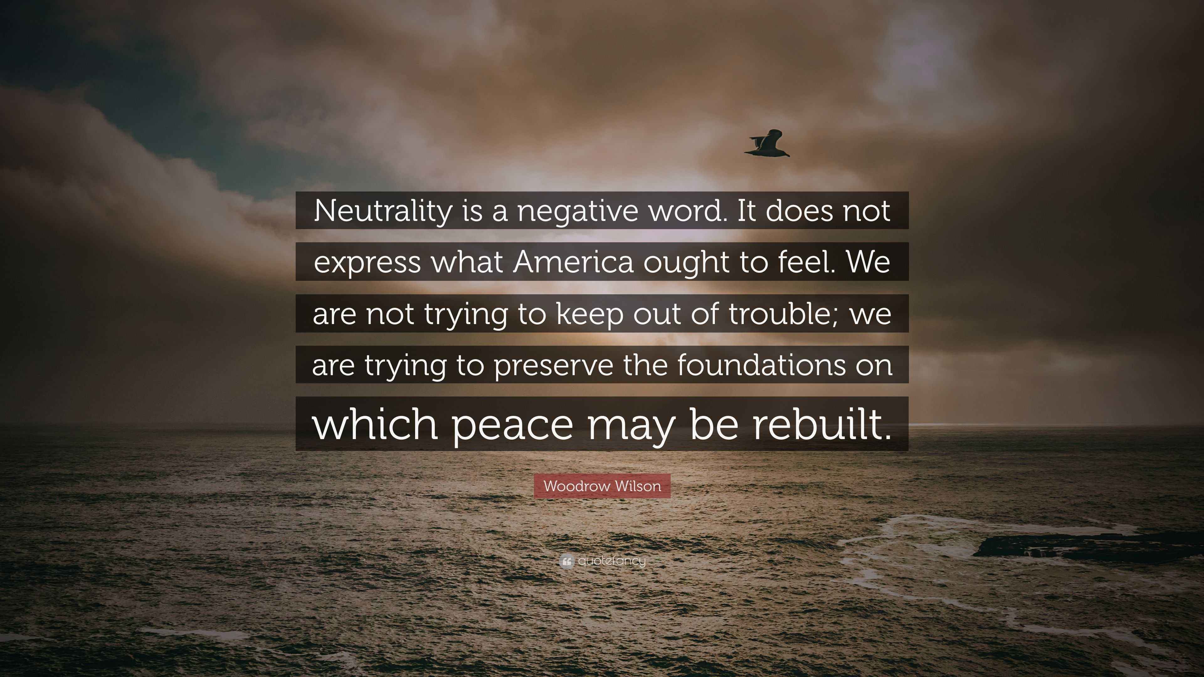 Woodrow Wilson Quote: “Neutrality is a negative word. It does not ...