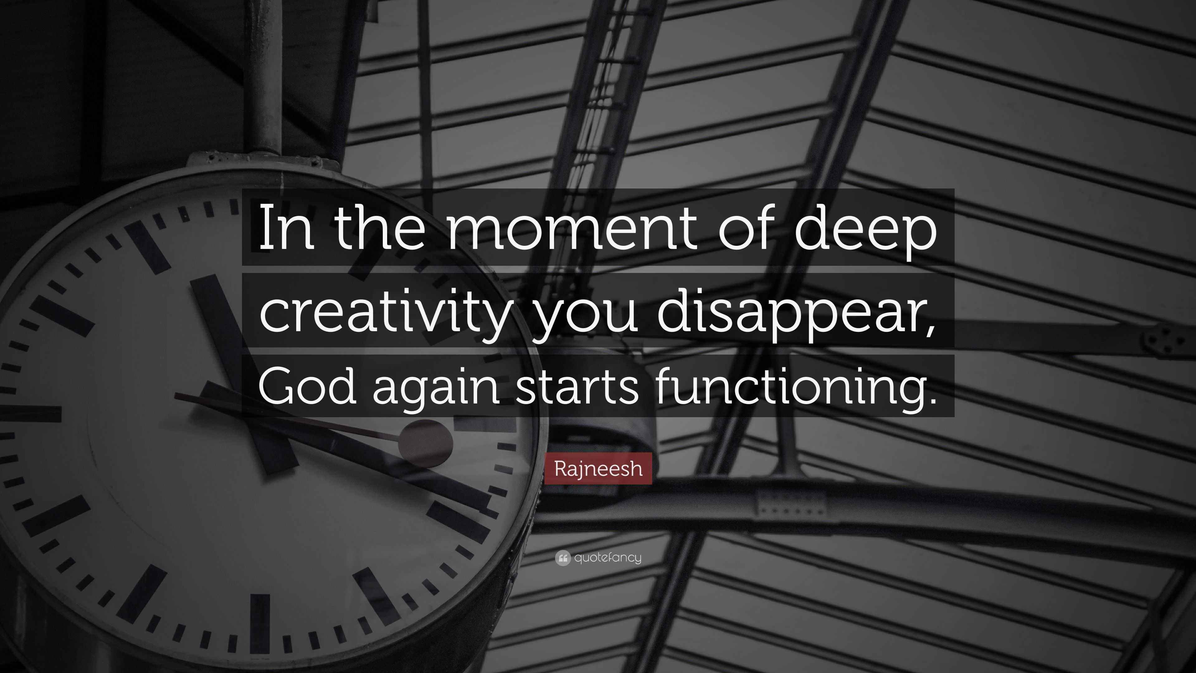 Rajneesh Quote: “In the moment of deep creativity you disappear, God ...