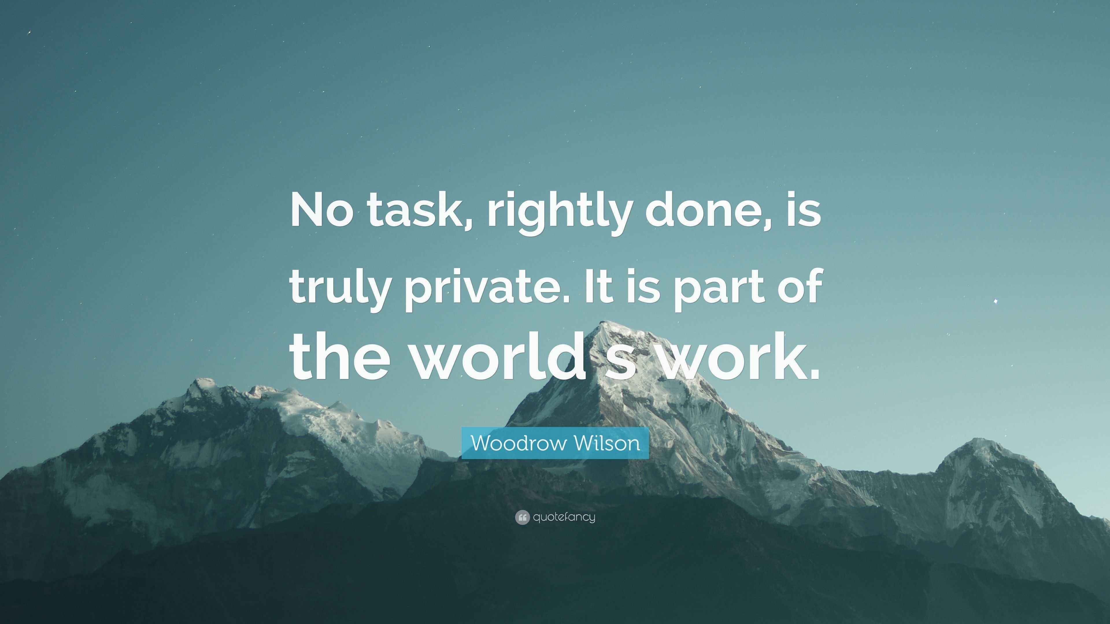 Woodrow Wilson Quote: “No task, rightly done, is truly private. It is ...