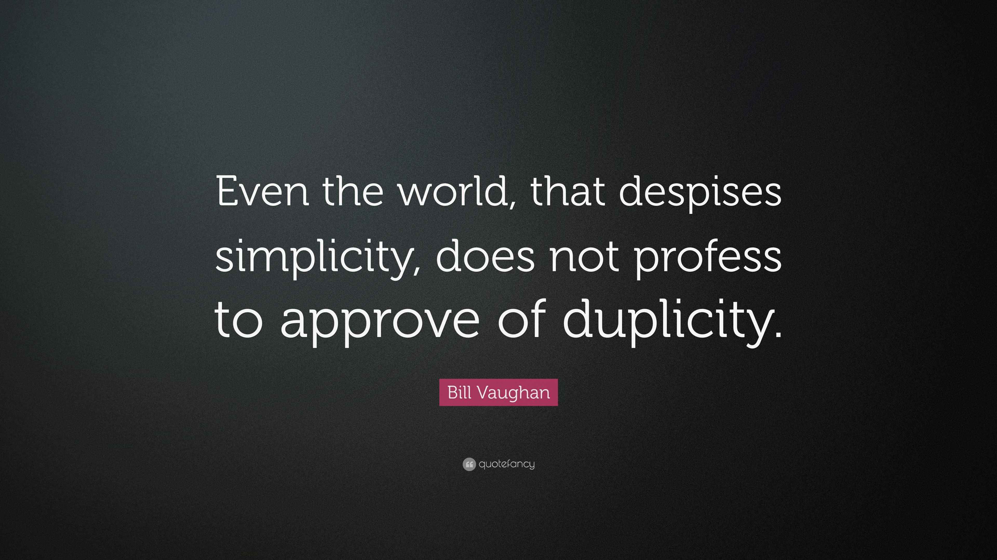 Bill Vaughan Quote: “Even the world, that despises simplicity, does not ...