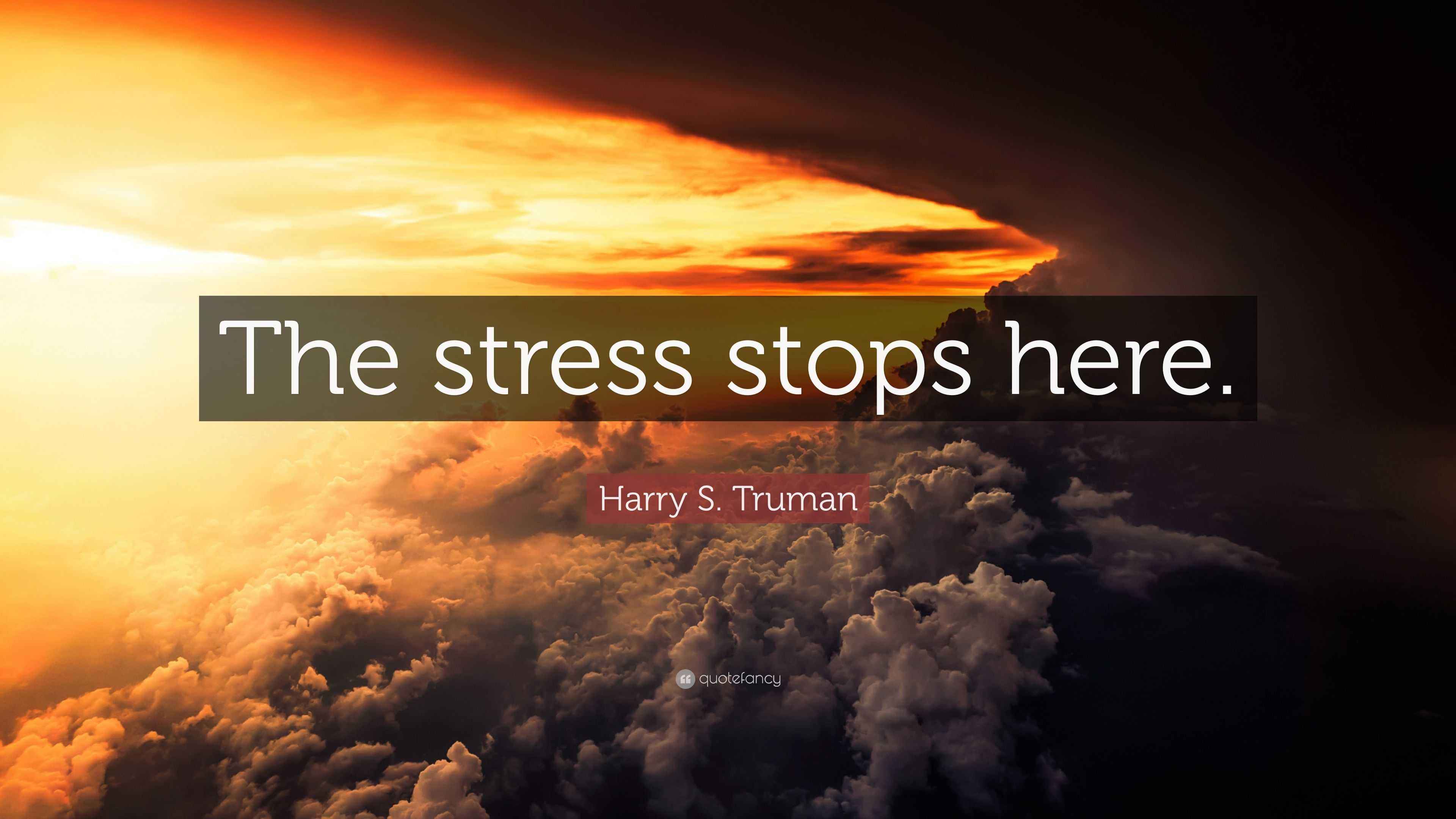 Harry S. Truman Quote: “The stress stops here.”
