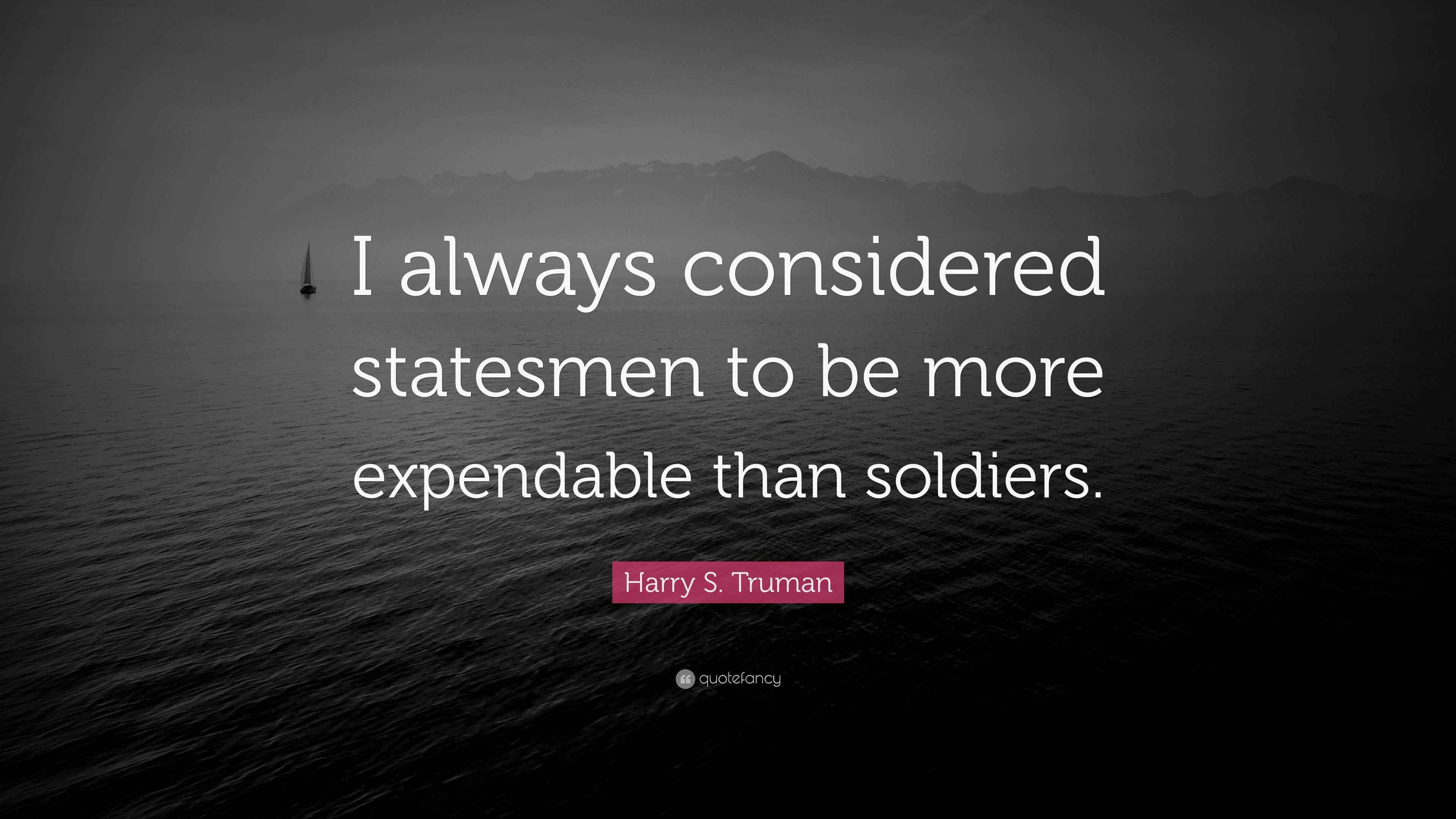 Harry S. Truman Quote: “I always considered statesmen to be more ...