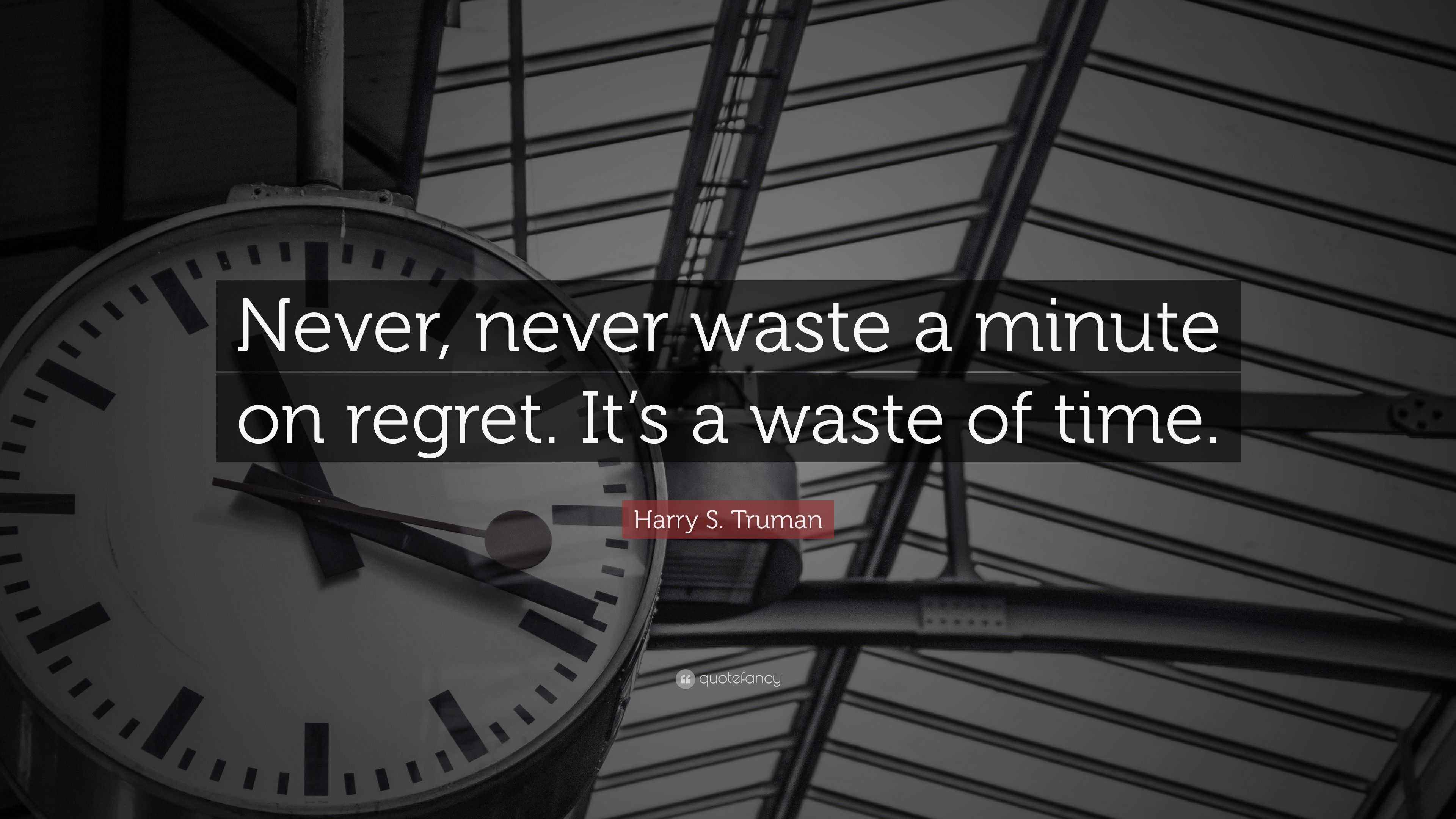 Harry S. Truman Quote: “Never, never waste a minute on regret. It’s a ...