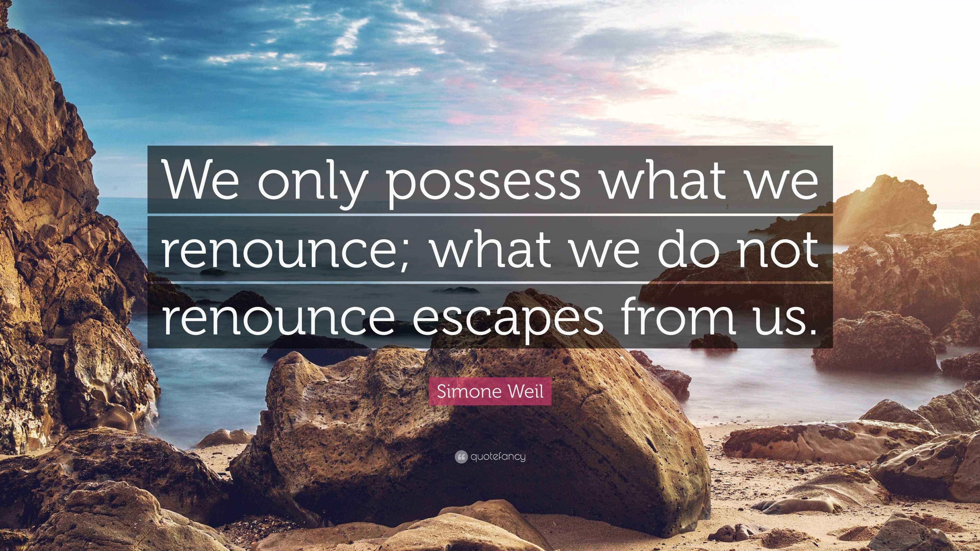 Simone Weil Quote: “We only possess what we renounce; what we do not ...