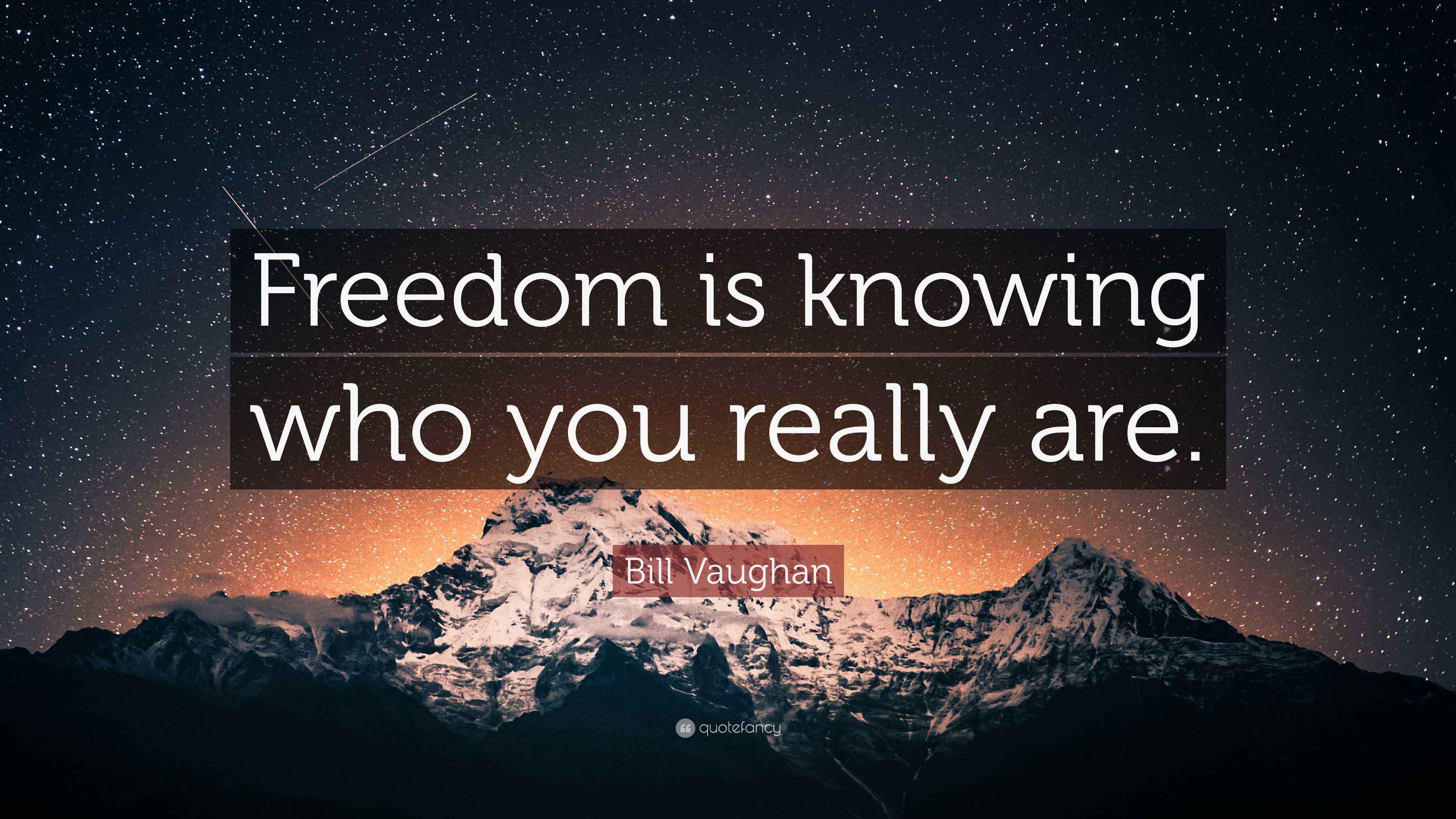 Bill Vaughan Quote: “Freedom is knowing who you really are.”