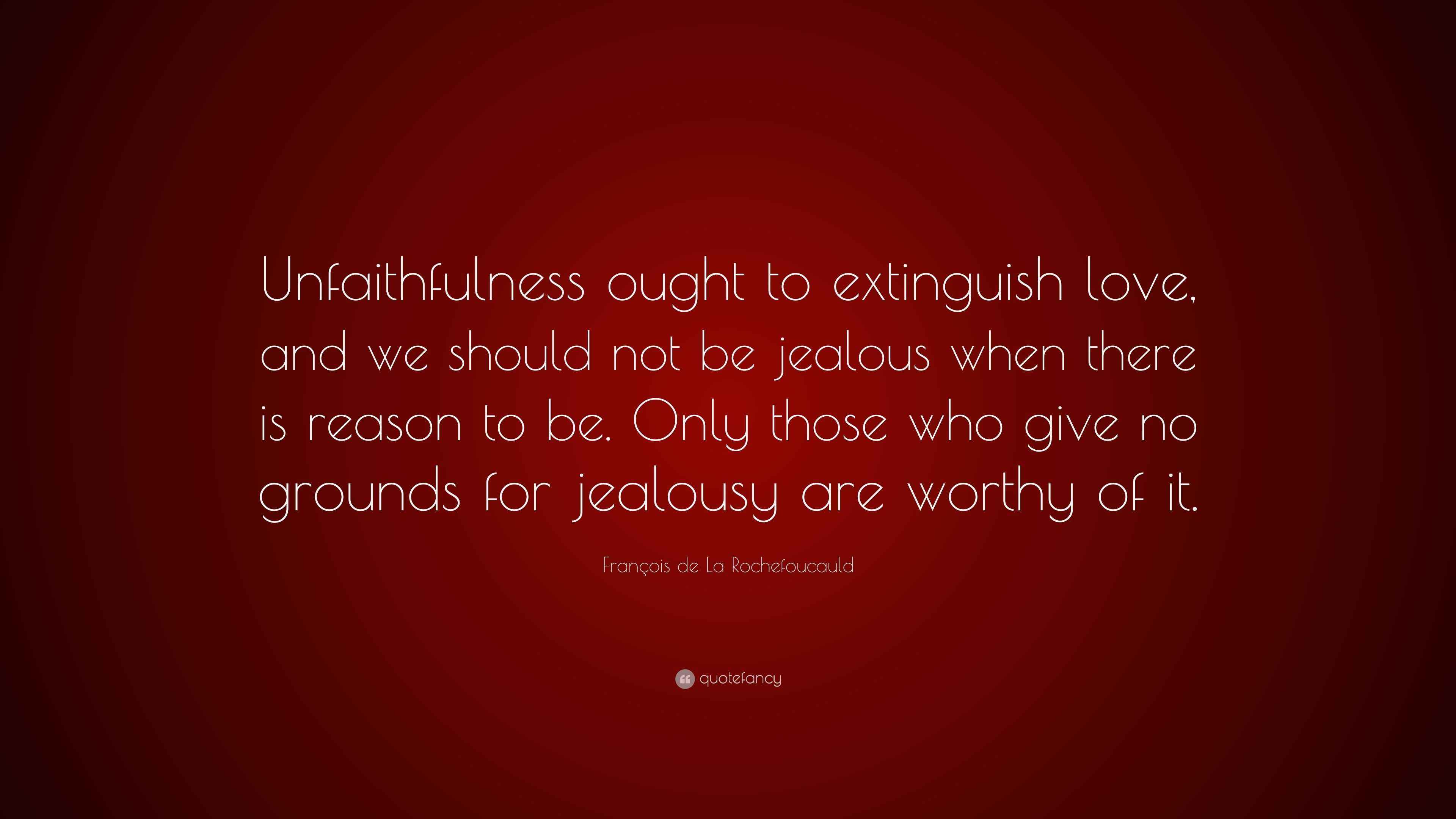 François de La Rochefoucauld Quote: “Unfaithfulness ought to extinguish ...