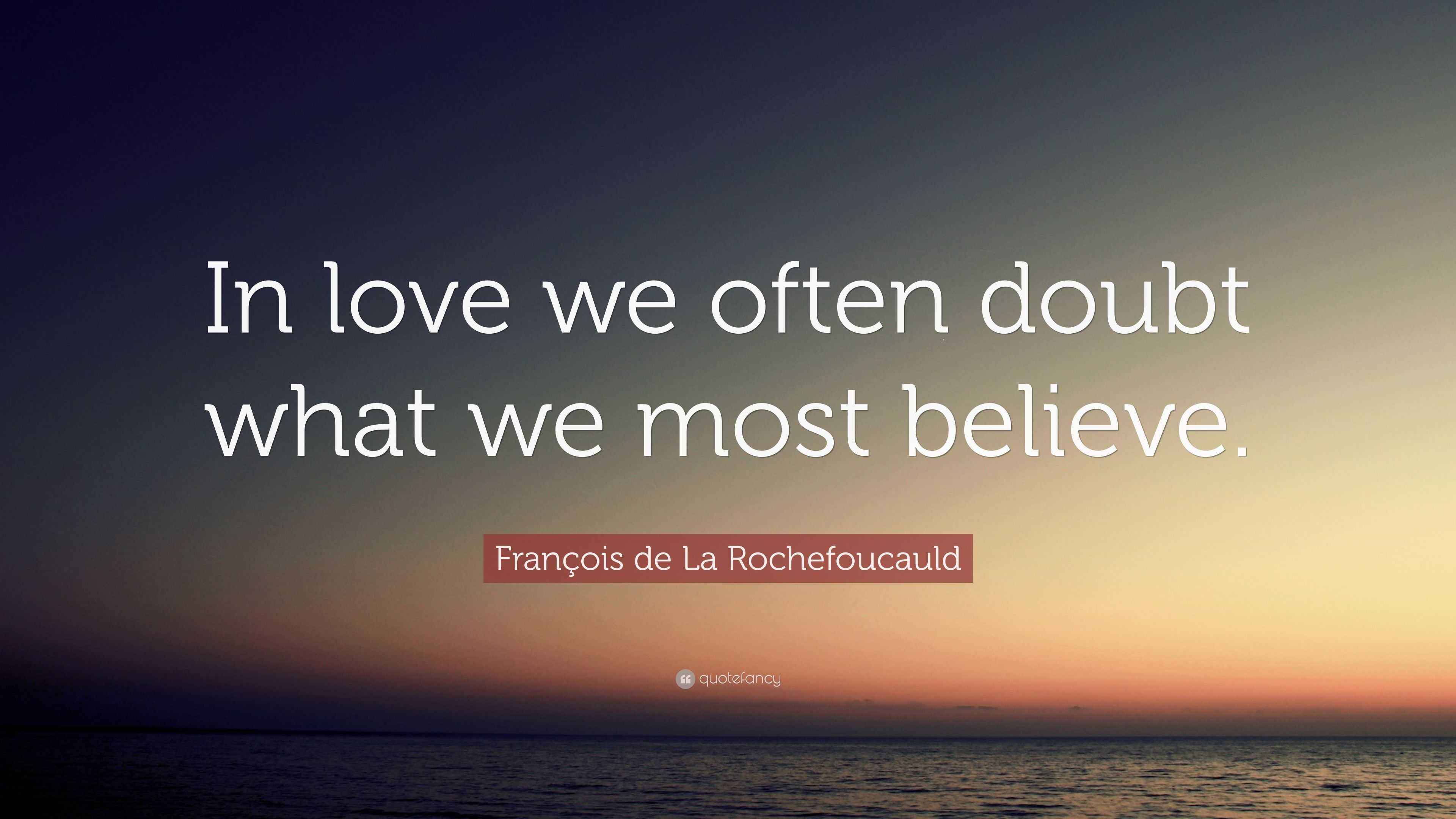 François de La Rochefoucauld Quote: “In love we often doubt what we ...