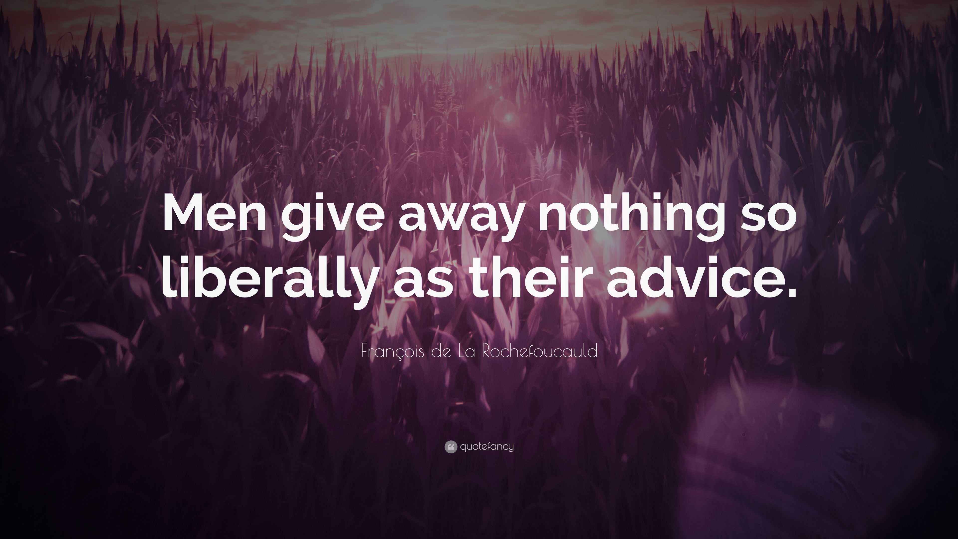 François de La Rochefoucauld Quote: “Men give away nothing so liberally ...