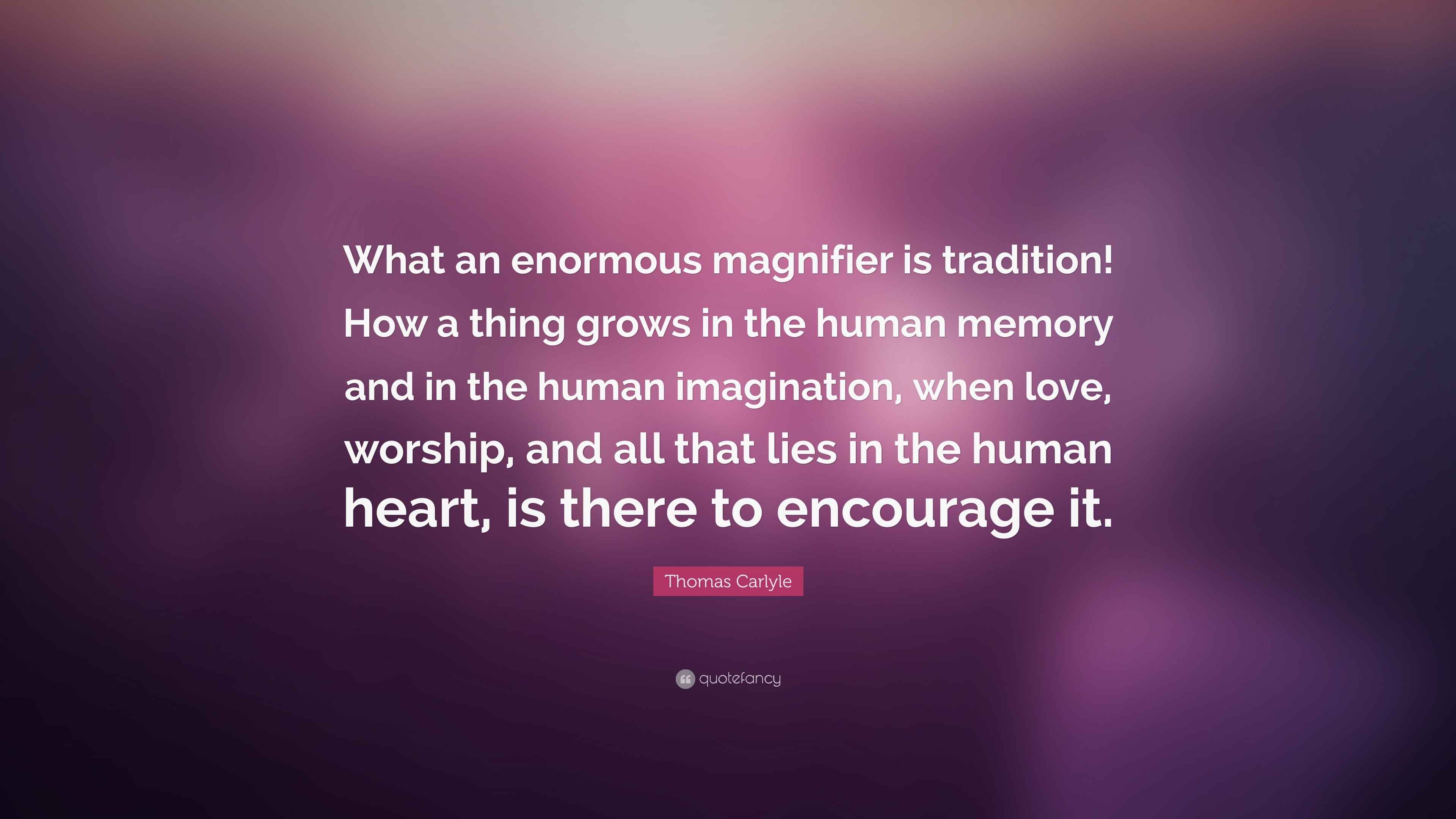 Thomas Carlyle Quote: “What an enormous magnifier is tradition! How a ...
