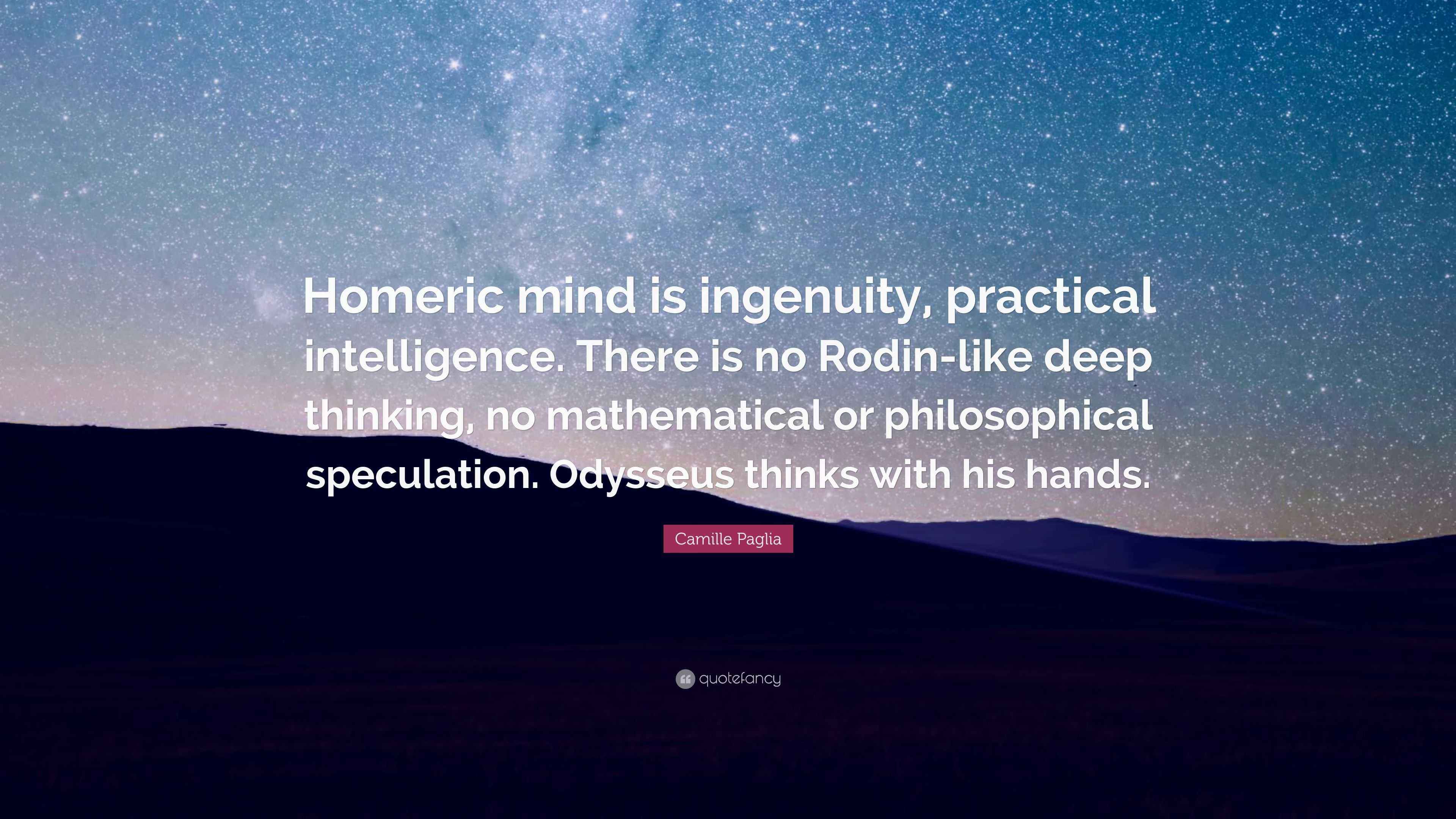 Camille Paglia Quote: “Homeric mind is ingenuity, practical ...