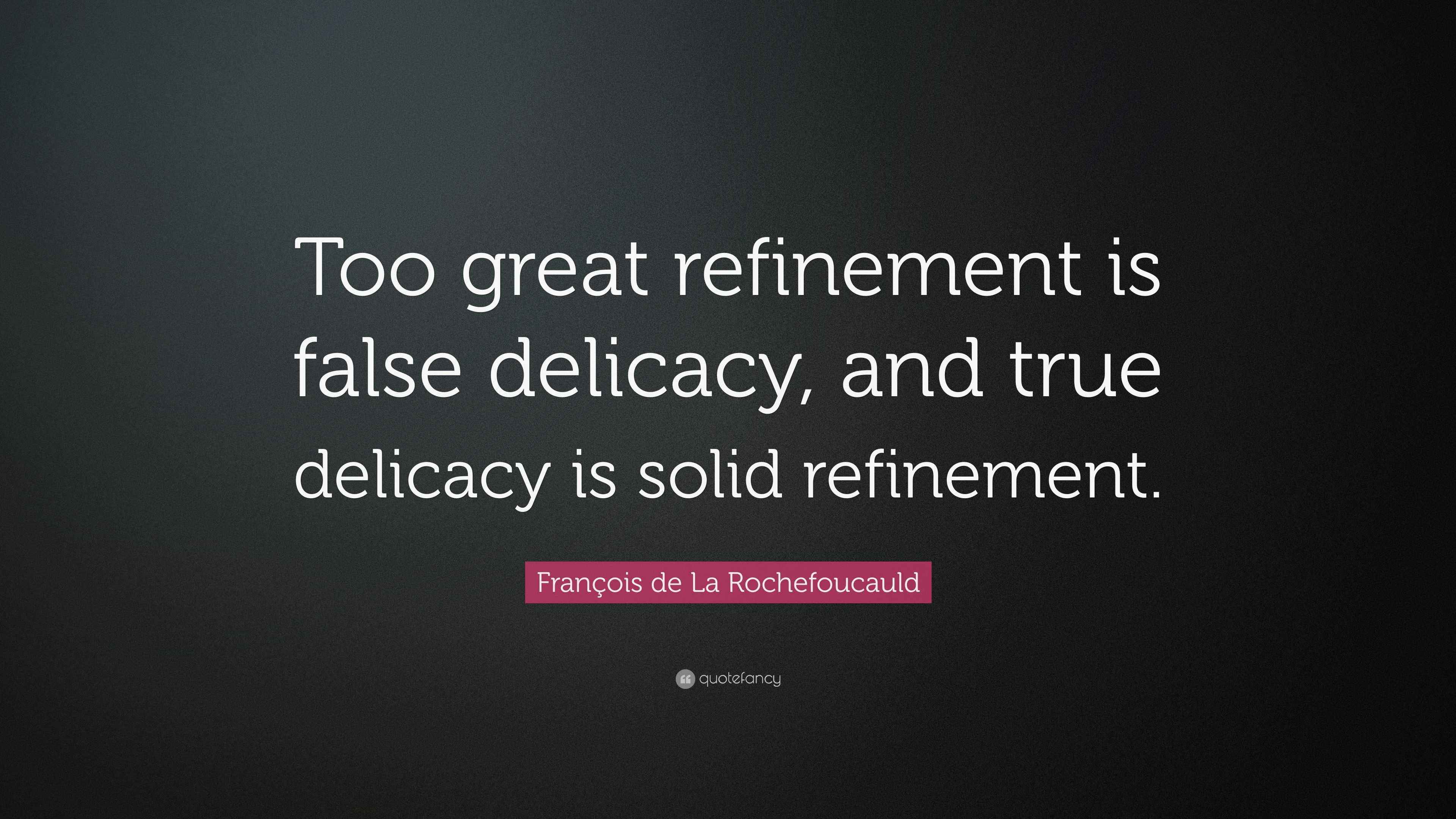François de La Rochefoucauld Quote: “Too great refinement is false ...