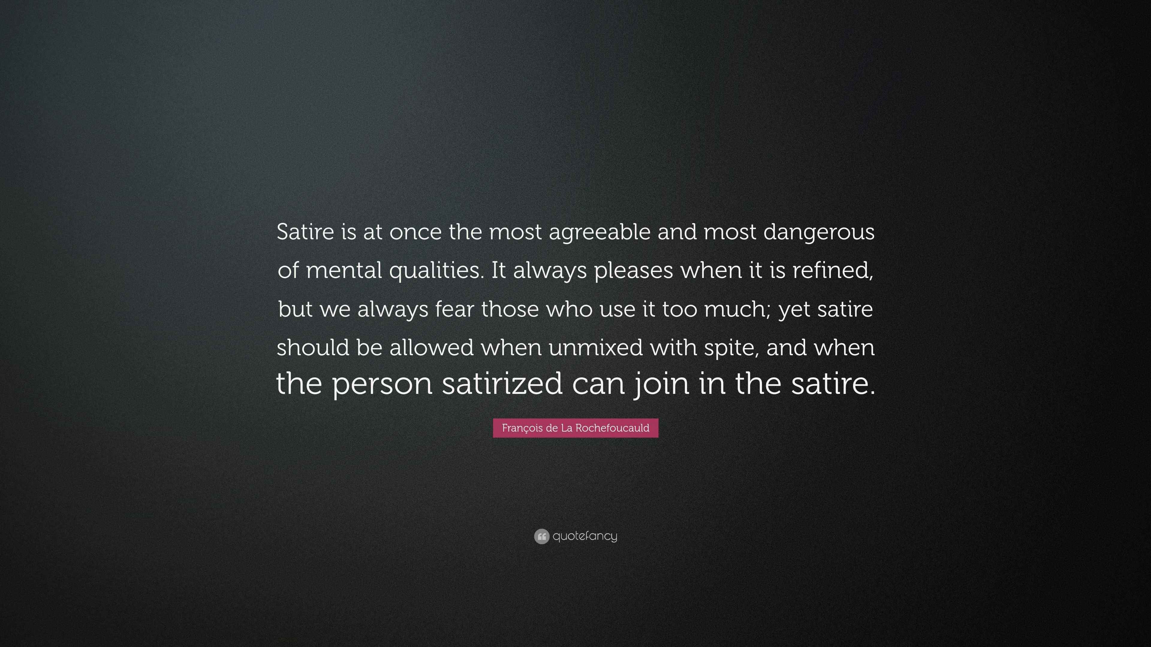 François de La Rochefoucauld Quote: “Satire is at once the most ...