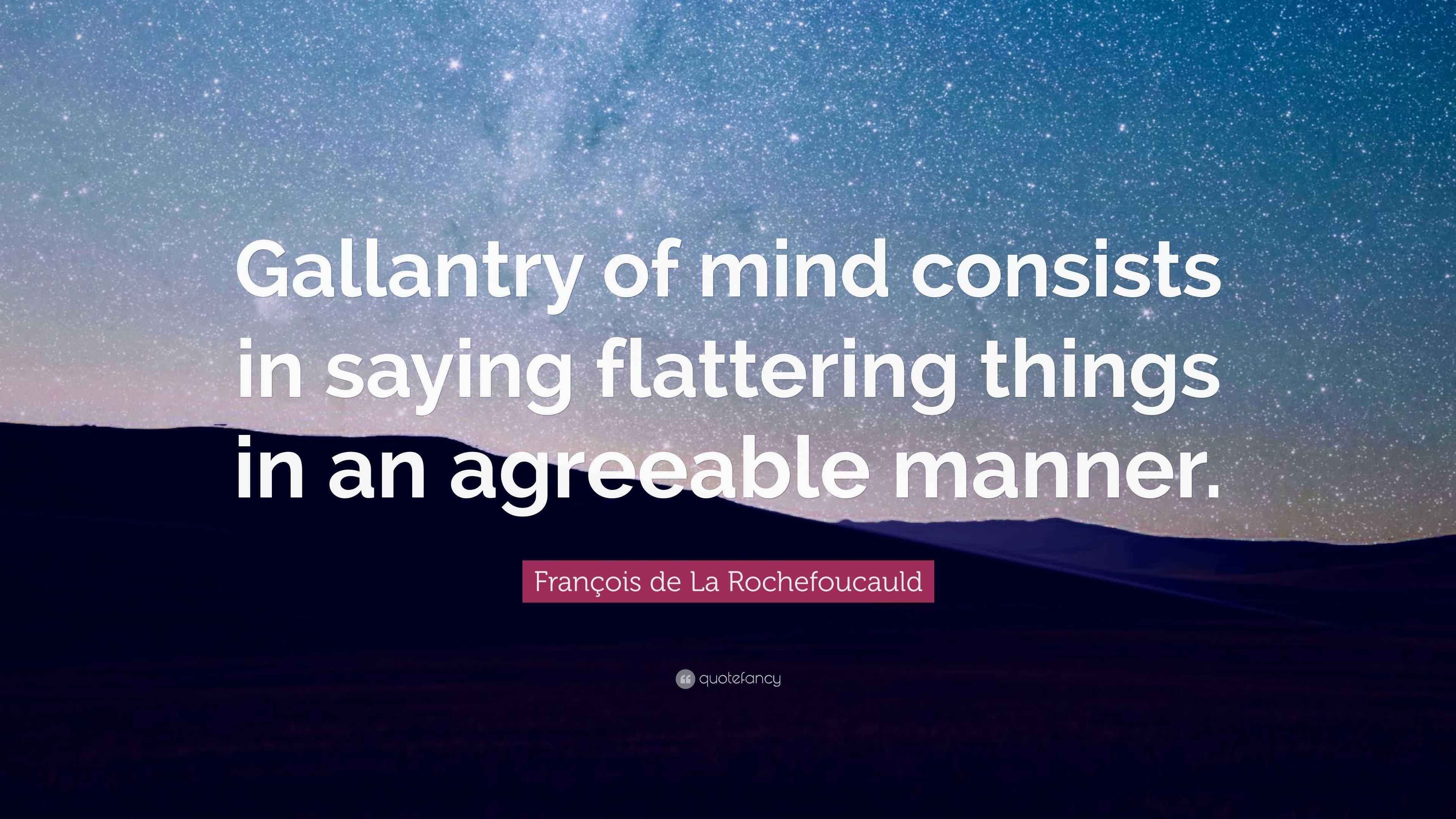 François de La Rochefoucauld Quote: “Gallantry of mind consists in ...