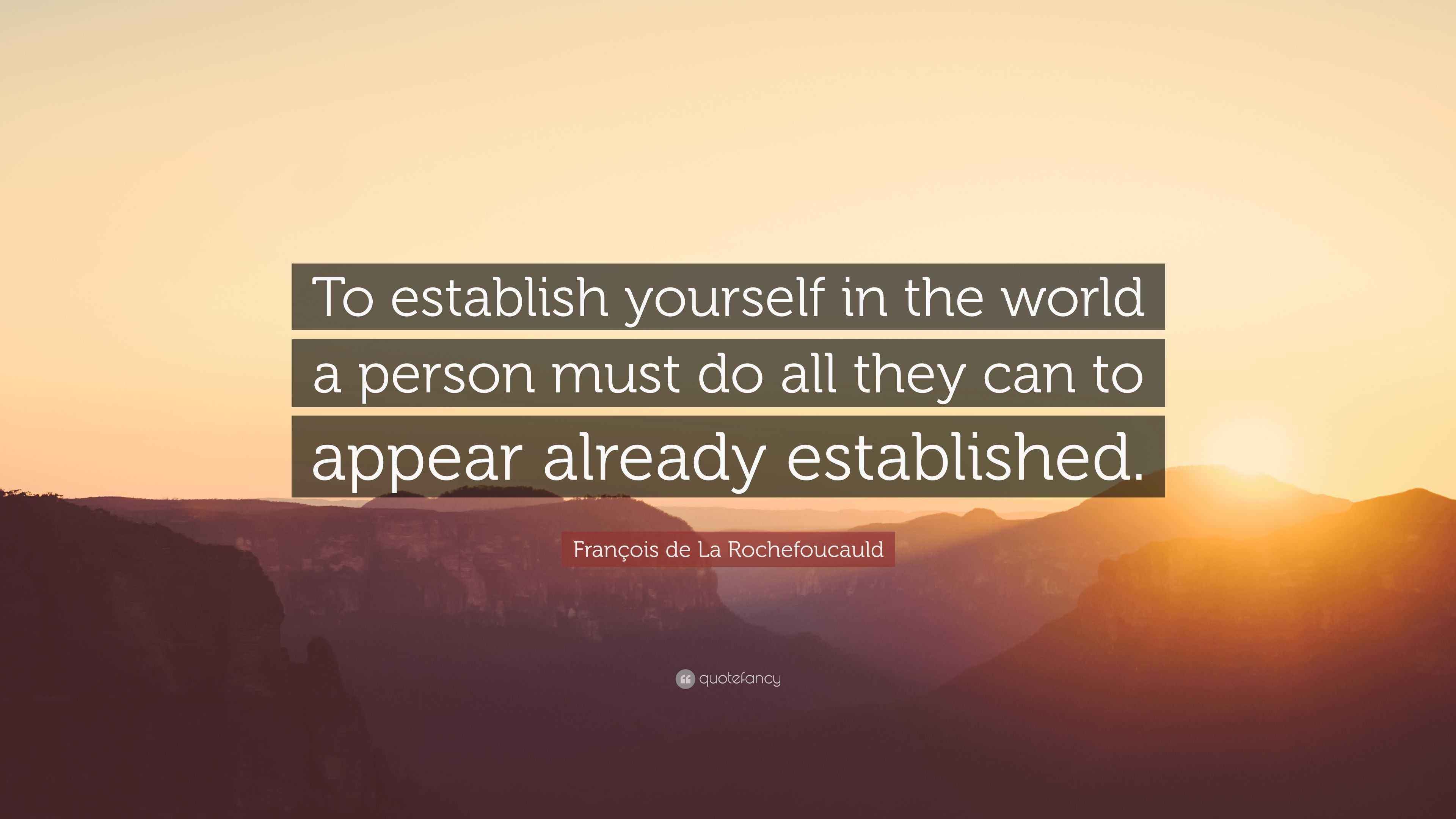 François de La Rochefoucauld Quote: “To establish yourself in the world ...