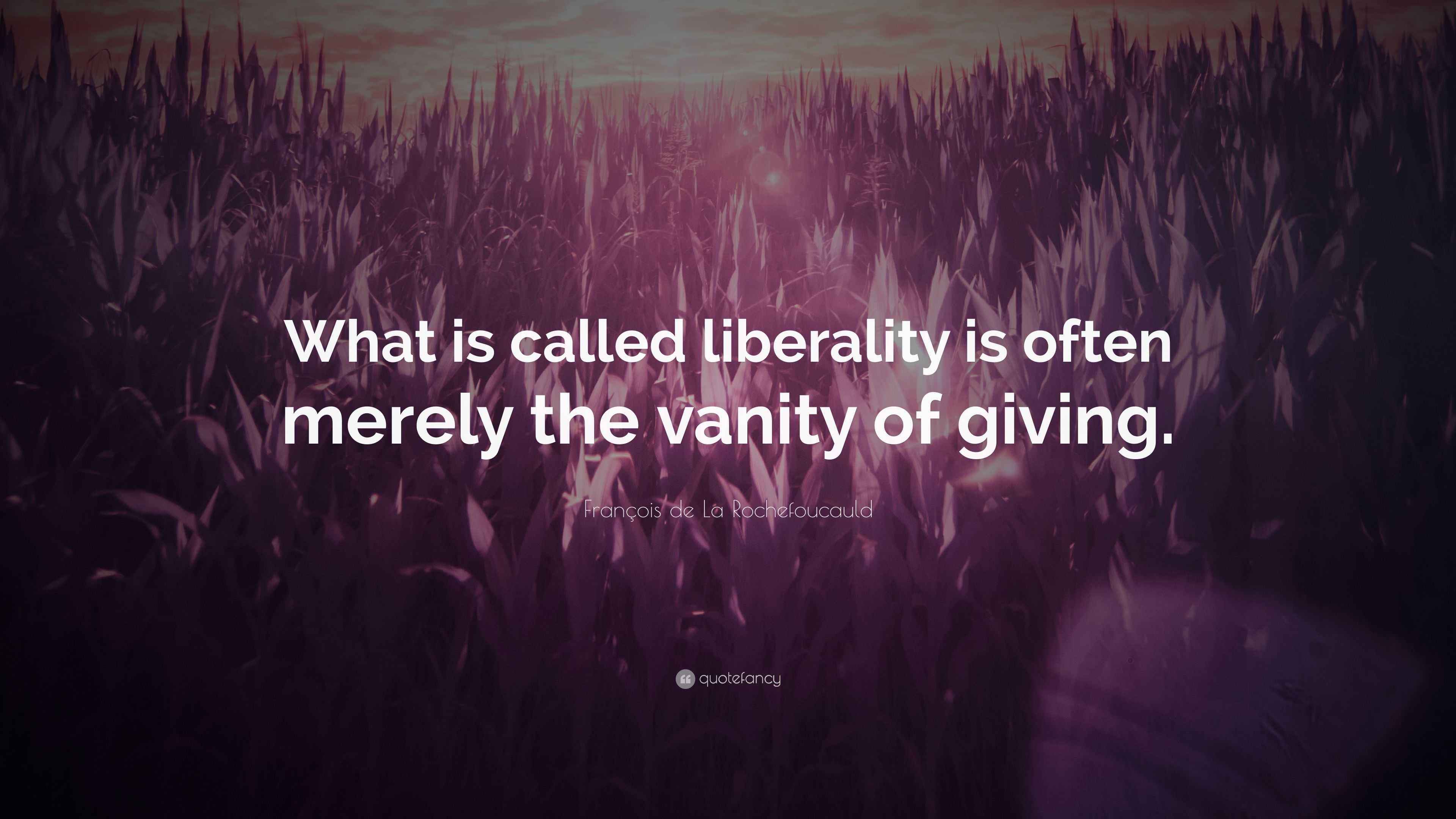 François de La Rochefoucauld Quote: “What is called liberality is often ...