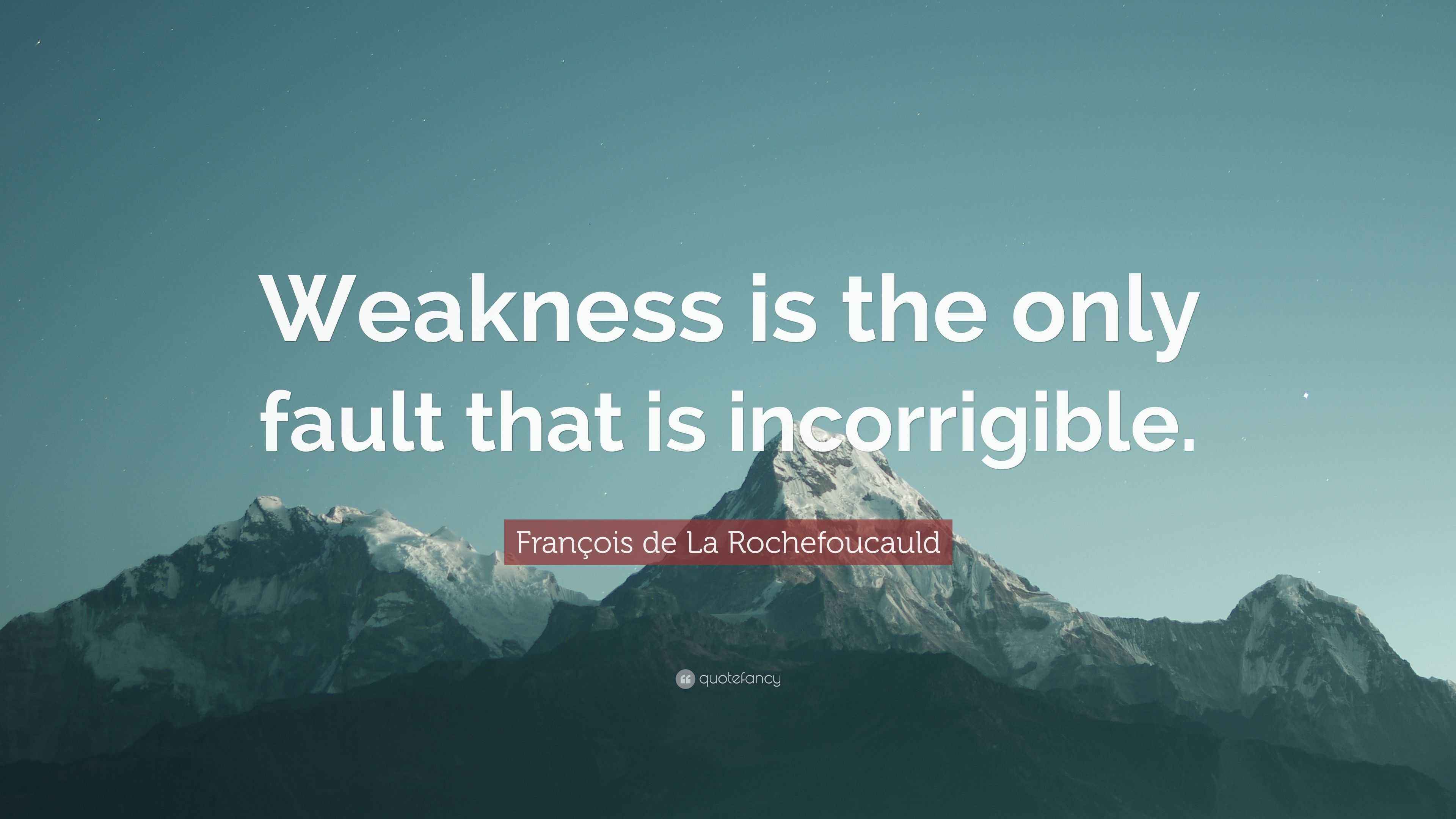 François de La Rochefoucauld Quote: “Weakness is the only fault that is ...