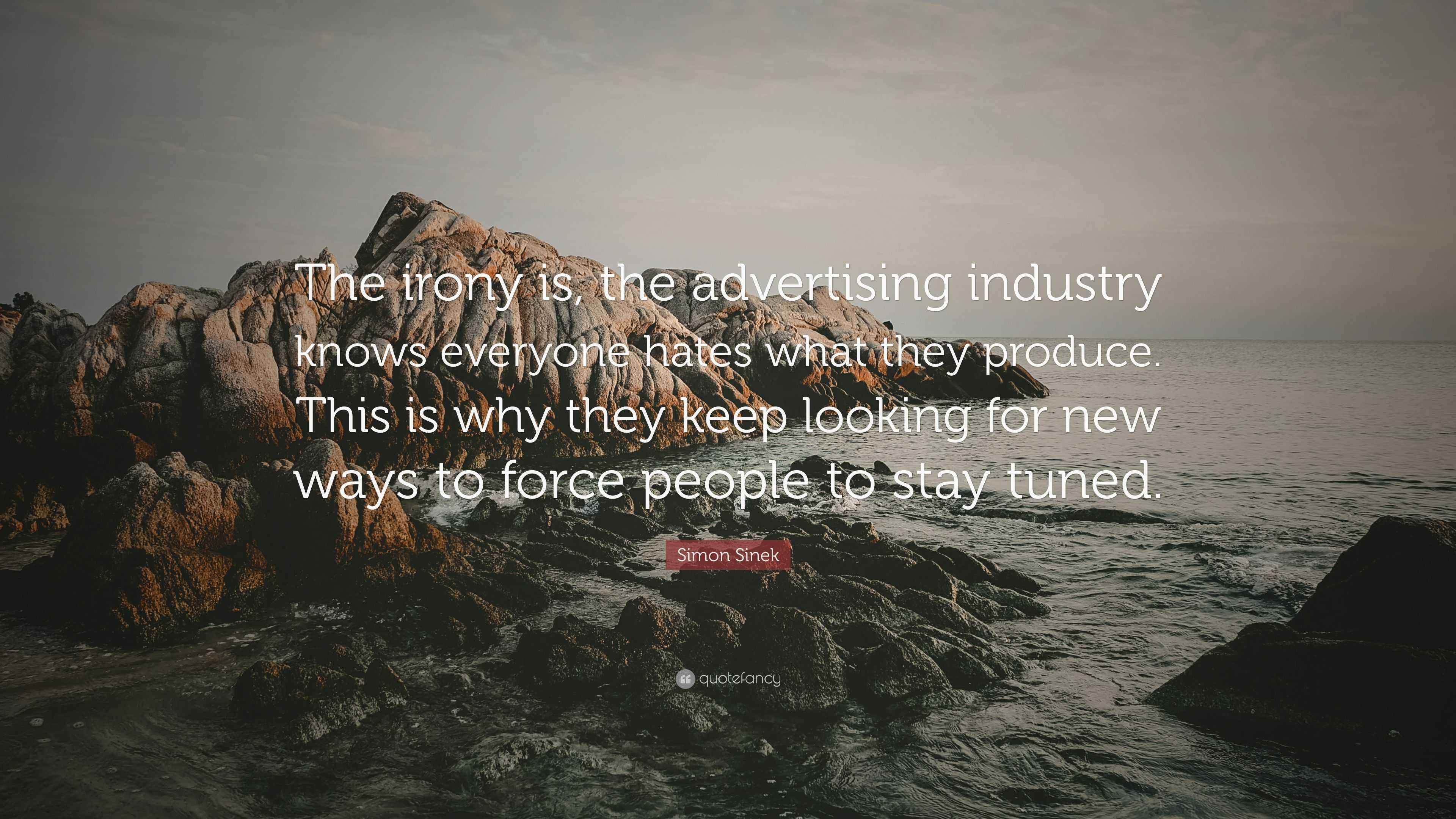 Simon Sinek Quote: “The irony is, the advertising industry knows ...