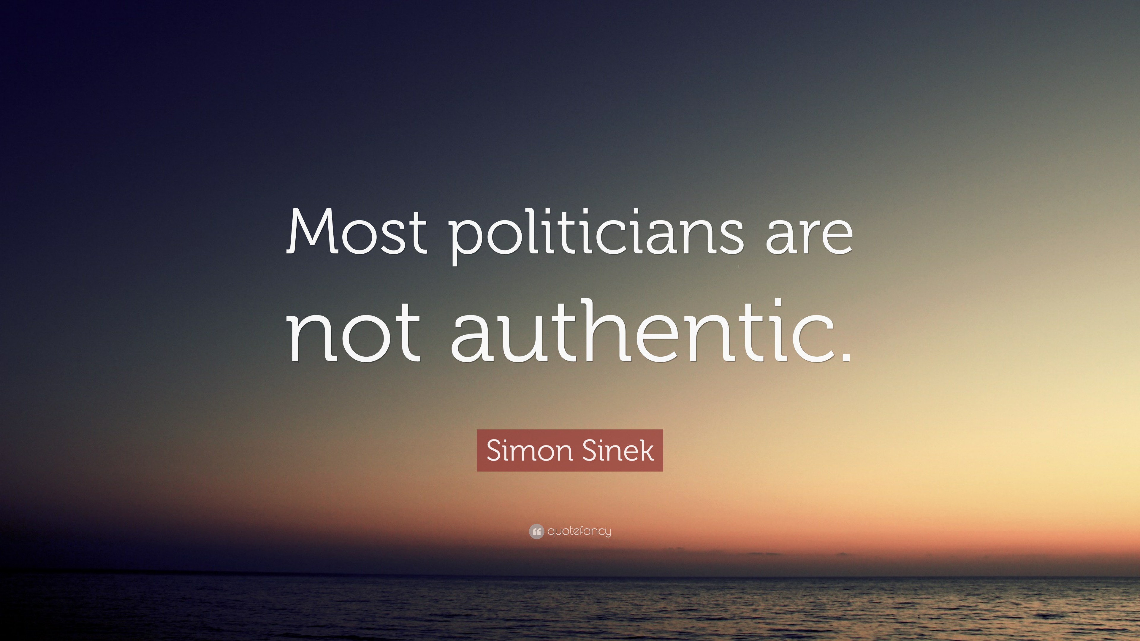 Simon Sinek Quote: “Most politicians are not authentic.”